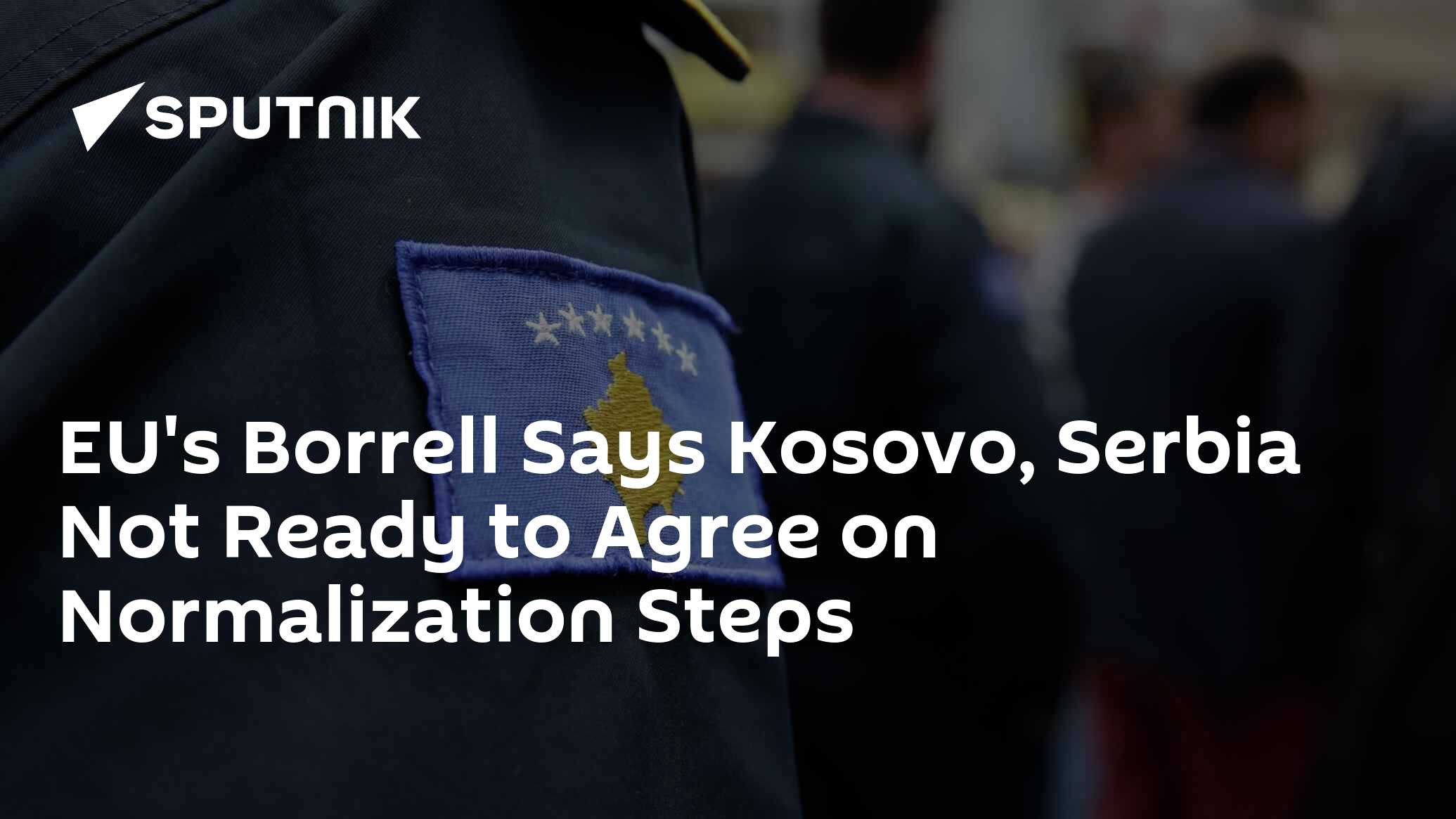 EU's Borrell Says Kosovo, Serbia Not Ready to Agree on Normalization Steps