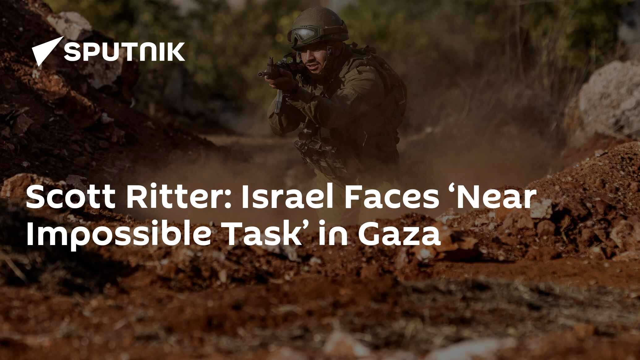 Scott Ritter: Israel Faces ‘Near Impossible Task’ in Gaza