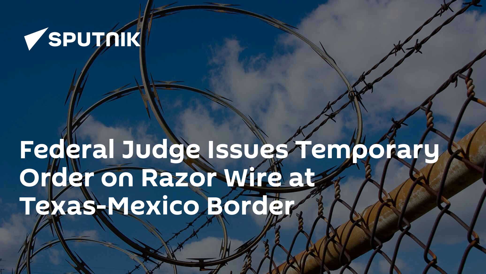 Federal Judge Issues Temporary Order on Razor Wire at Texas-Mexico Border - South Africa Today