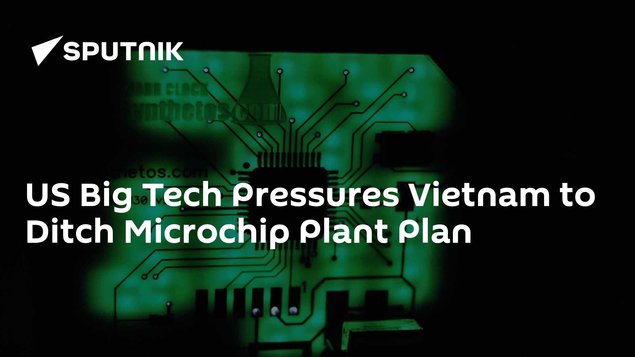 US Big Tech Pressures Vietnam to Ditch Microchip Plant Plan