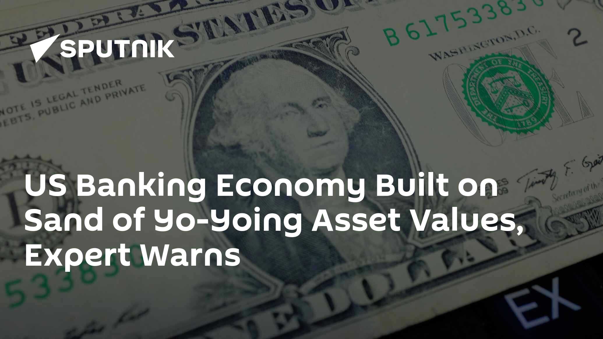 US Banking Economy Built on Sand of Yo-Yoing Asset Values, Expert Warns