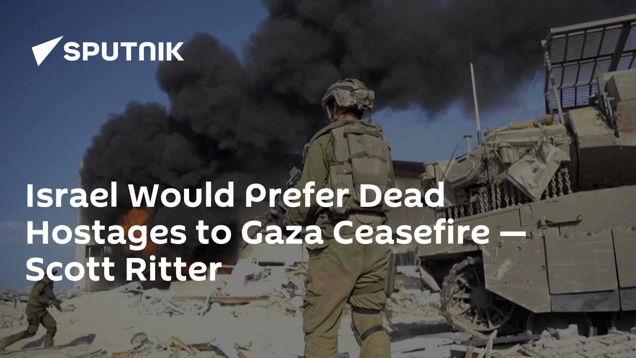 Israel Would Prefer Dead Hostages to Gaza Ceasefire — Scott Ritter