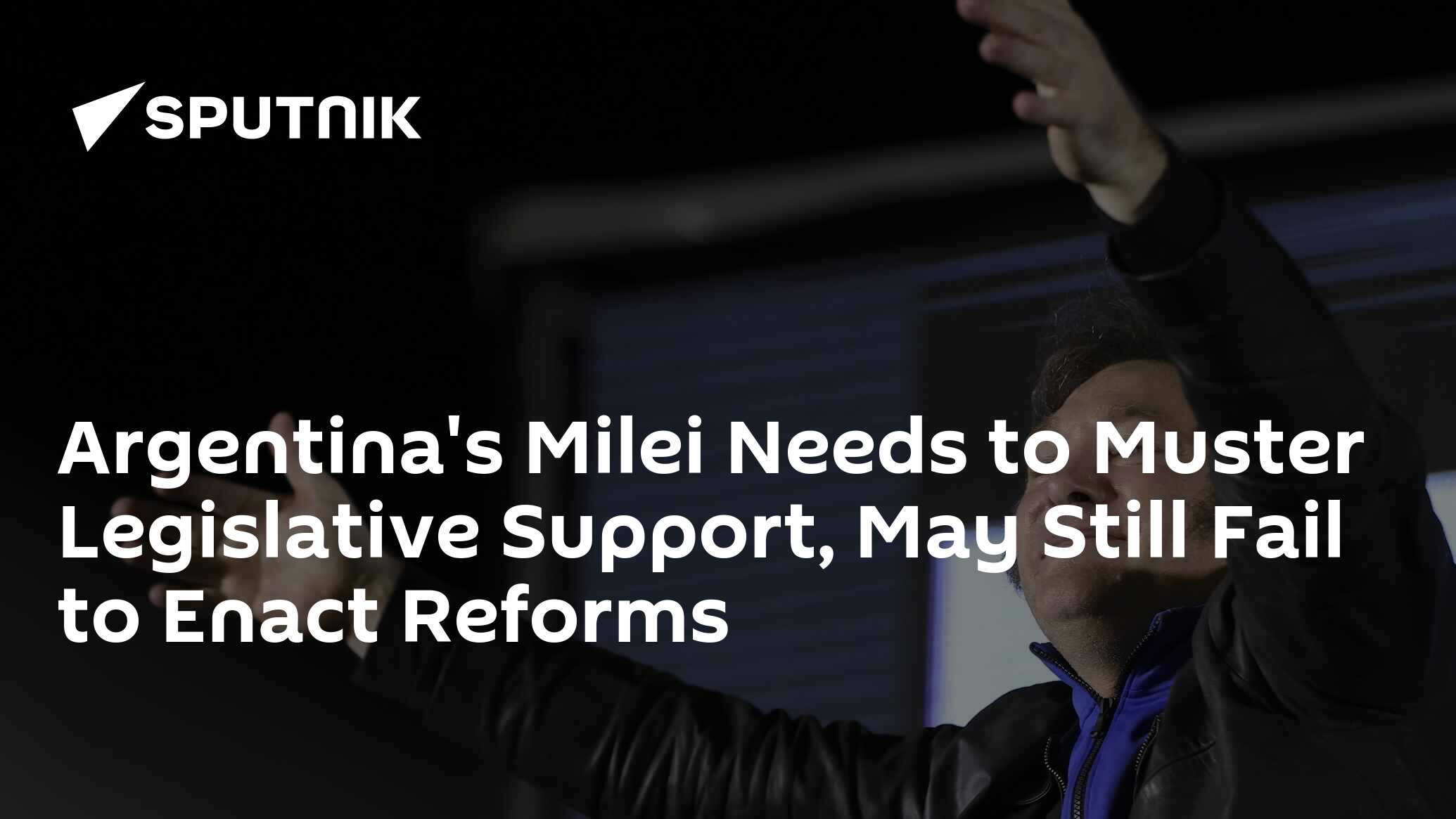 Milei Needs to Muster Legislative Support, May Still Fail to Enact Reforms