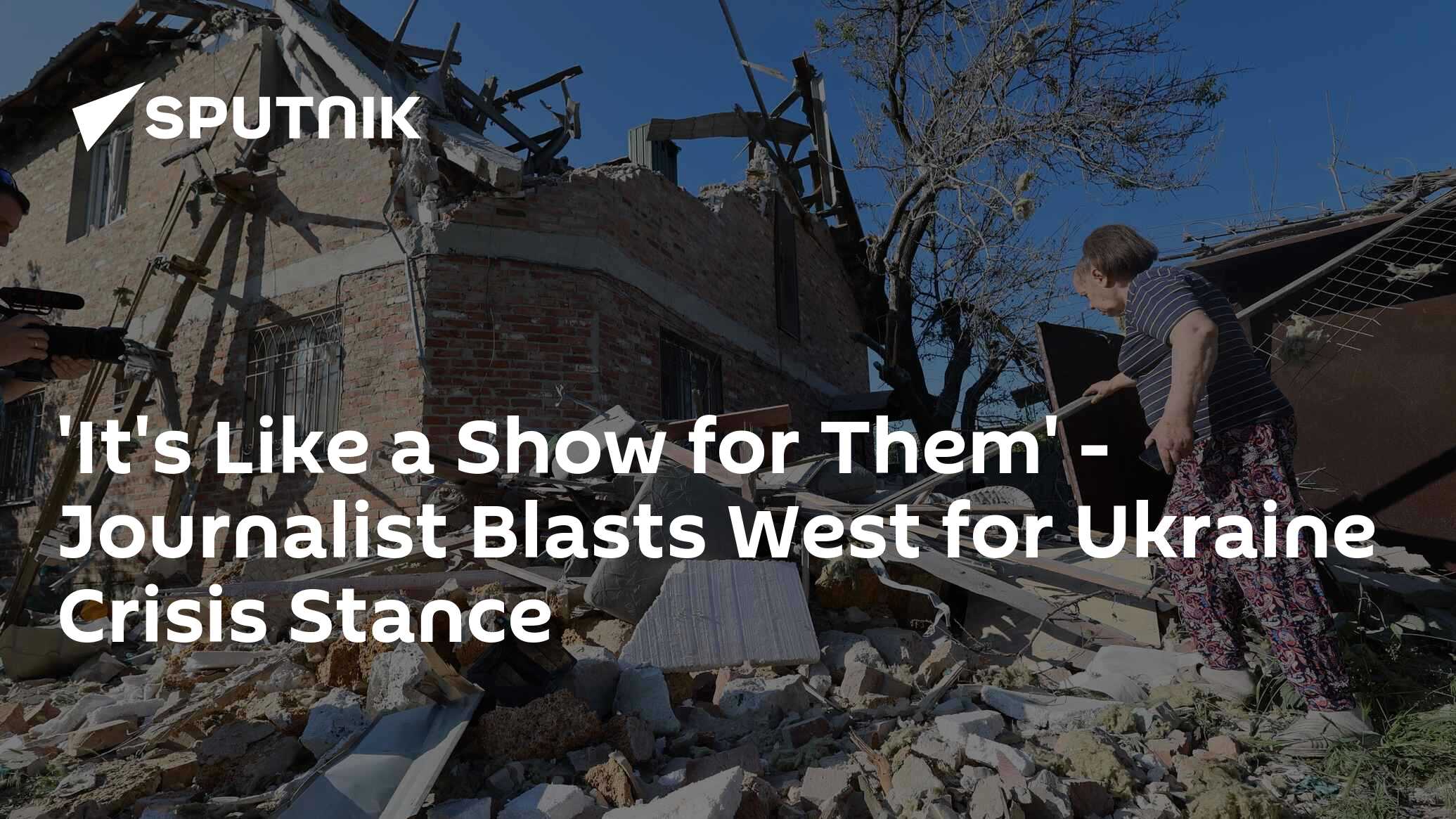 'It's Like a Show for Them' - Journalist Blasts West for Ukraine Crisis ...