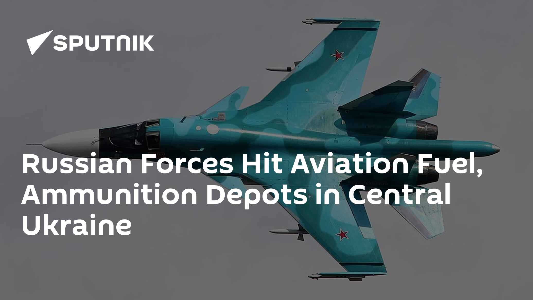 Russian Forces Hit Aviation Fuel, Ammunition Depots in Central Ukraine ...