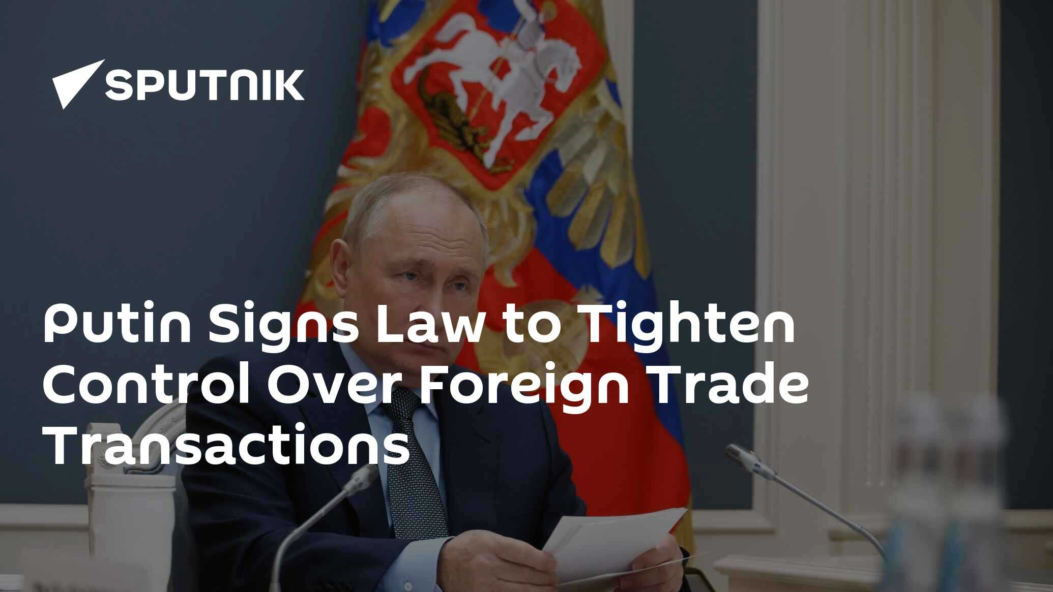 Putin Signs Law to Tighten Control Over Foreign Trade Transactions