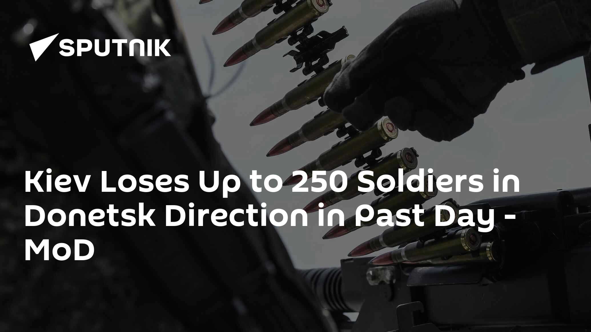 Kiev Loses Up to 250 Soldiers in Donetsk Direction in Past Day - MoD ...