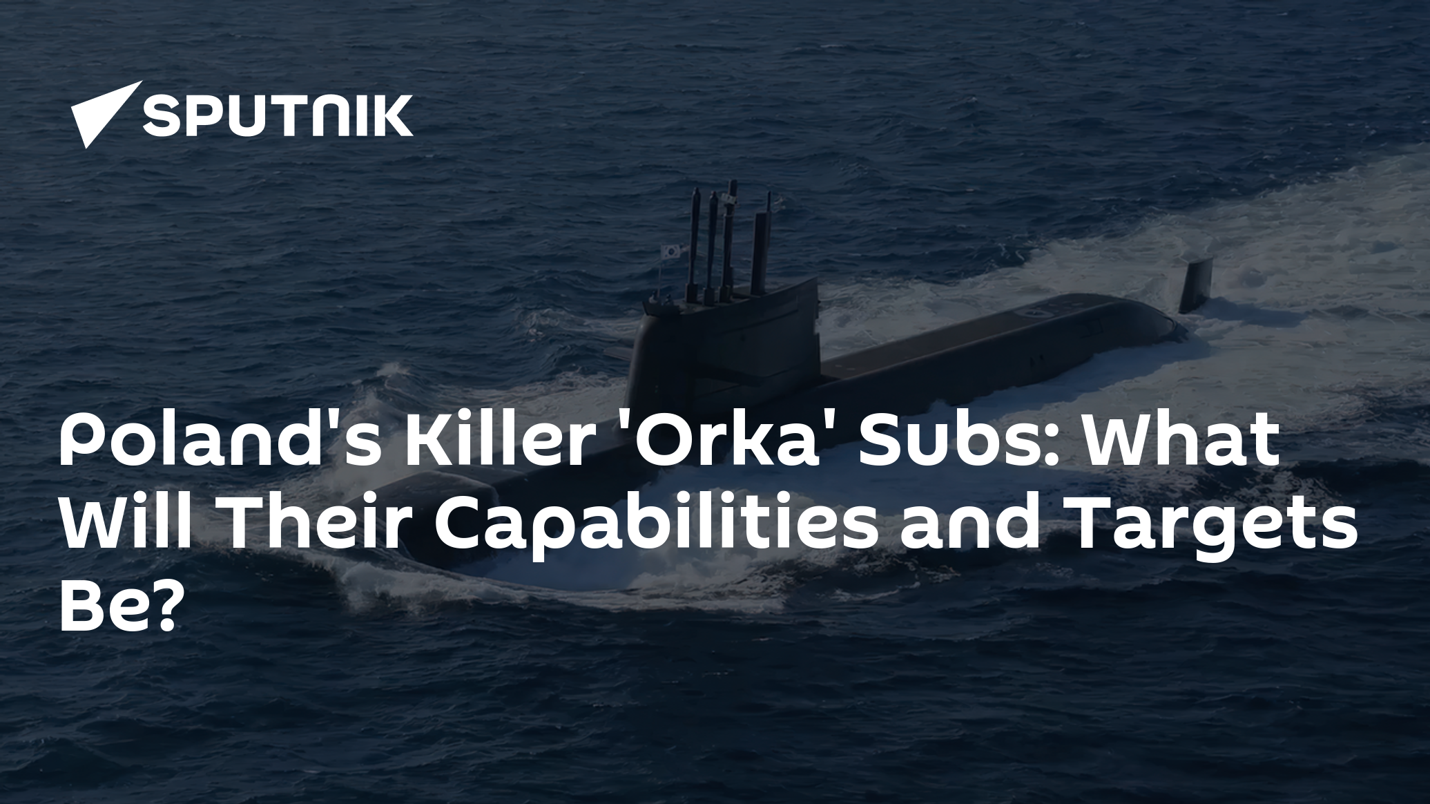 Poland’s ‘Orka’ Sub Program: What are Its Planned Capabilities and Purpose?