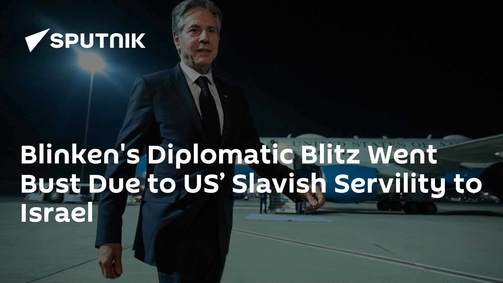 Blinken’s Diplomatic Blitz Went Bust Due to US’ Slavish Servility to Israel