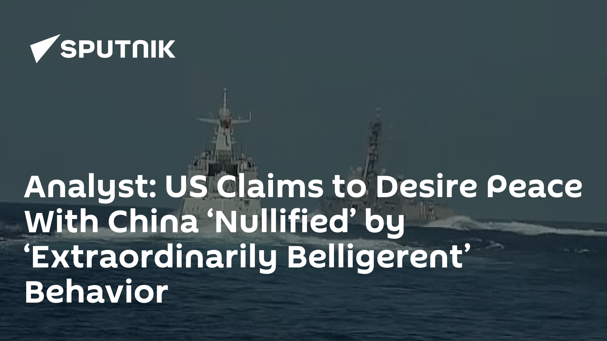 US Claims to Desire Peace With China ‘Nullified’ by ‘Belligerent’ Behavior