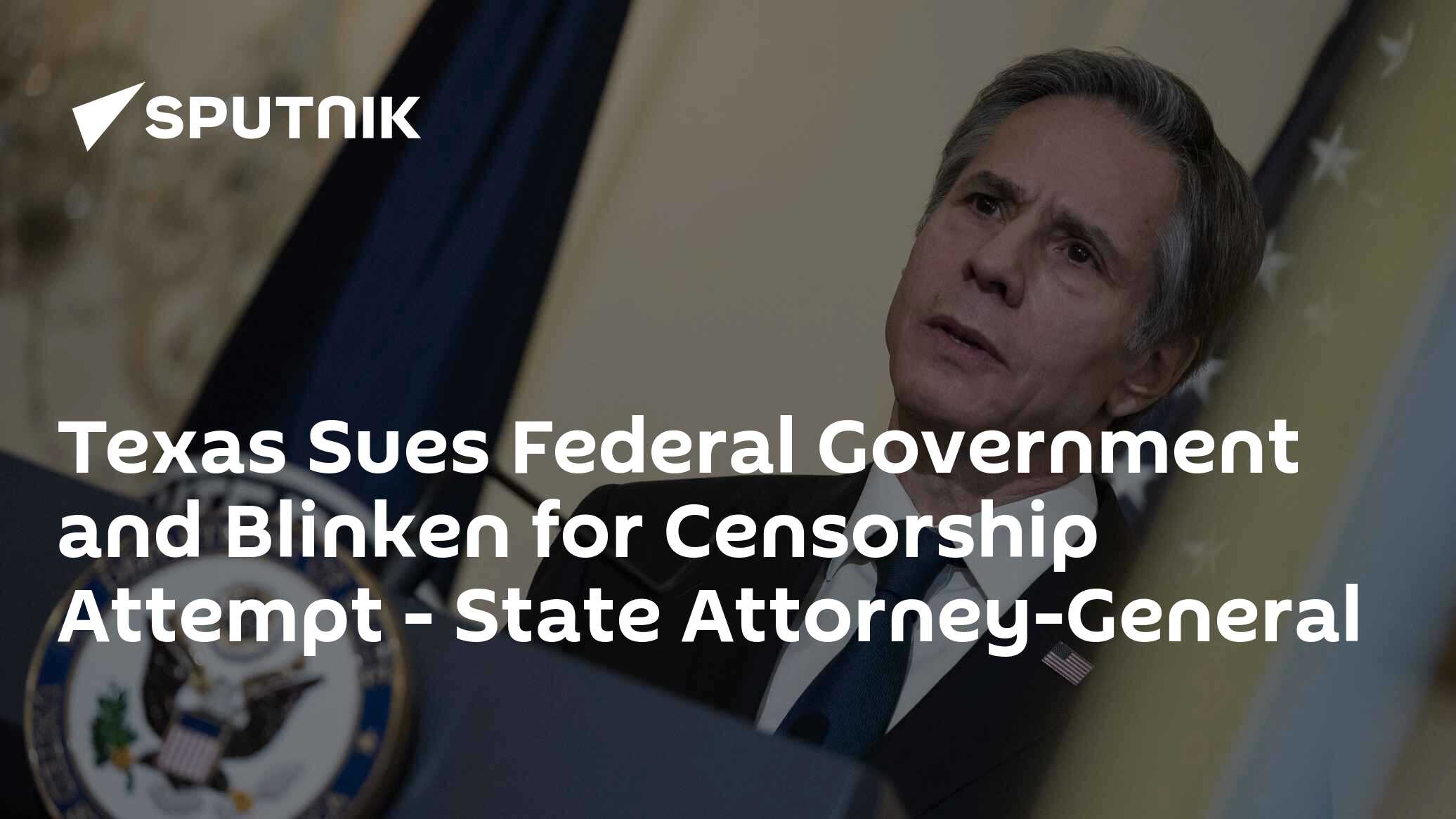Texas Sues Federal Government and Blinken for Censorship Attempt ...