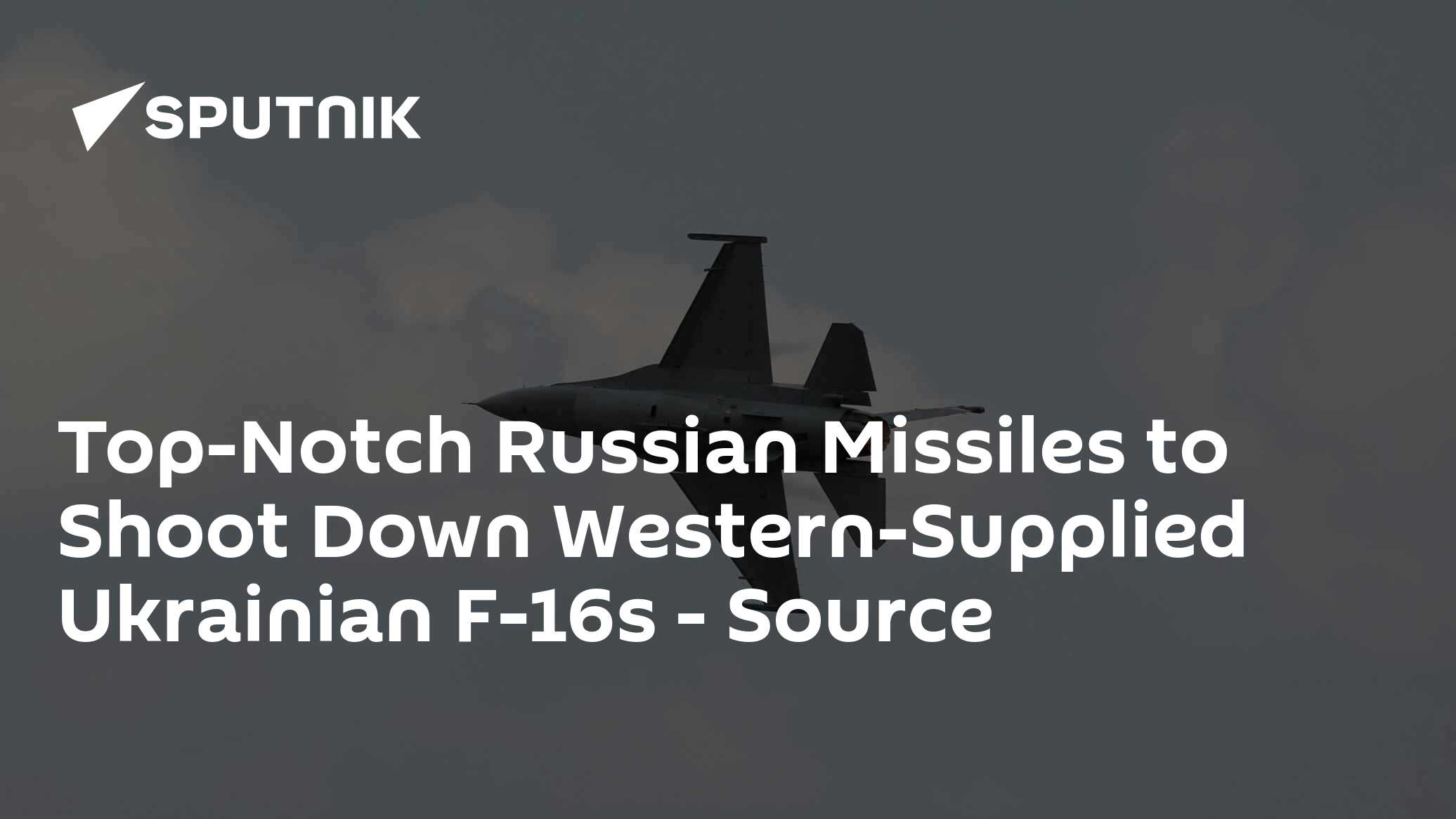 Ukrainian F-16s Will Be Shot Down by Unique Missiles - Source