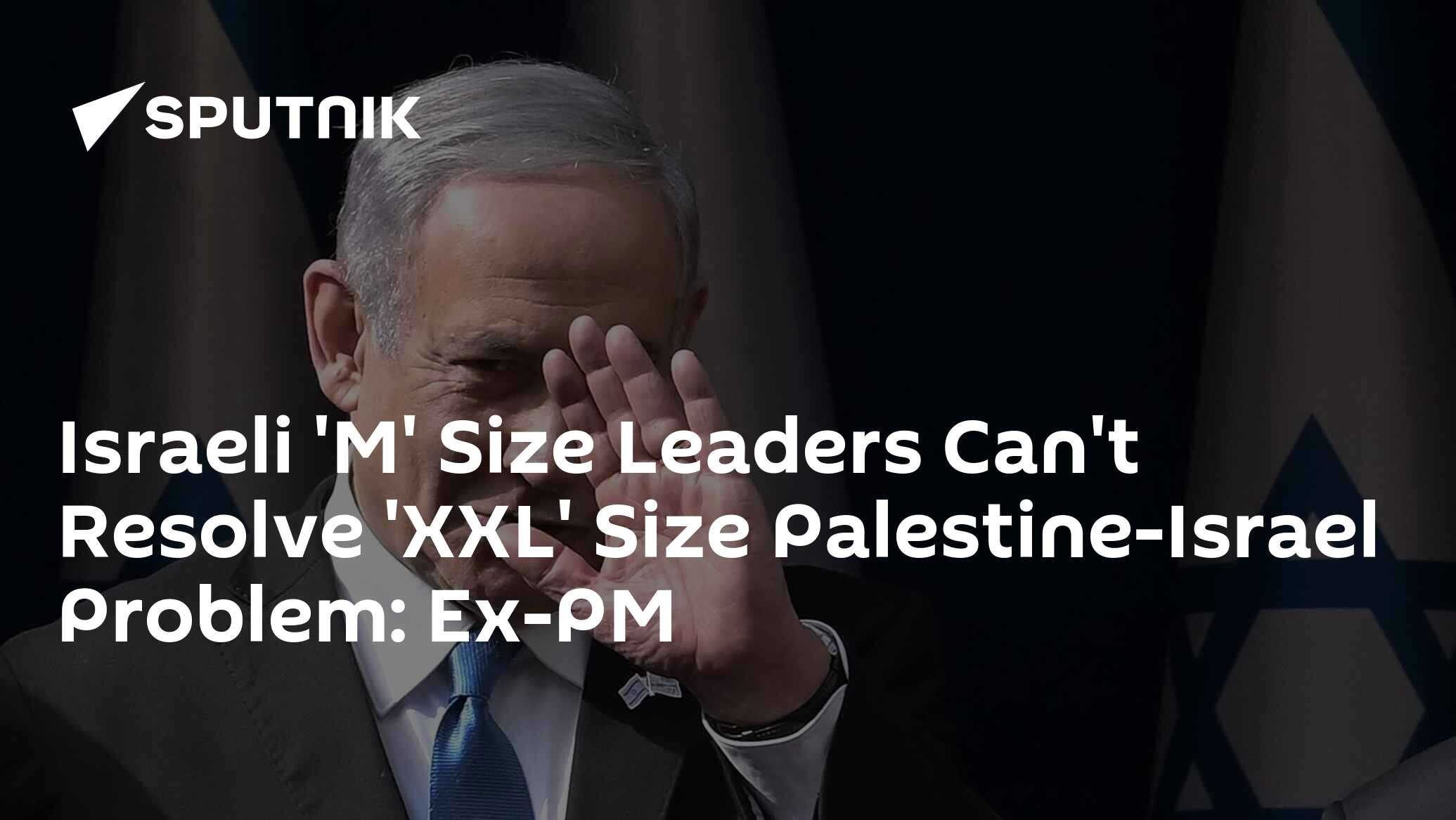 Israel’s ‘M’ Size Leaders Can’t Resolve ‘XXL’ Size Palestinian-Israeli ...