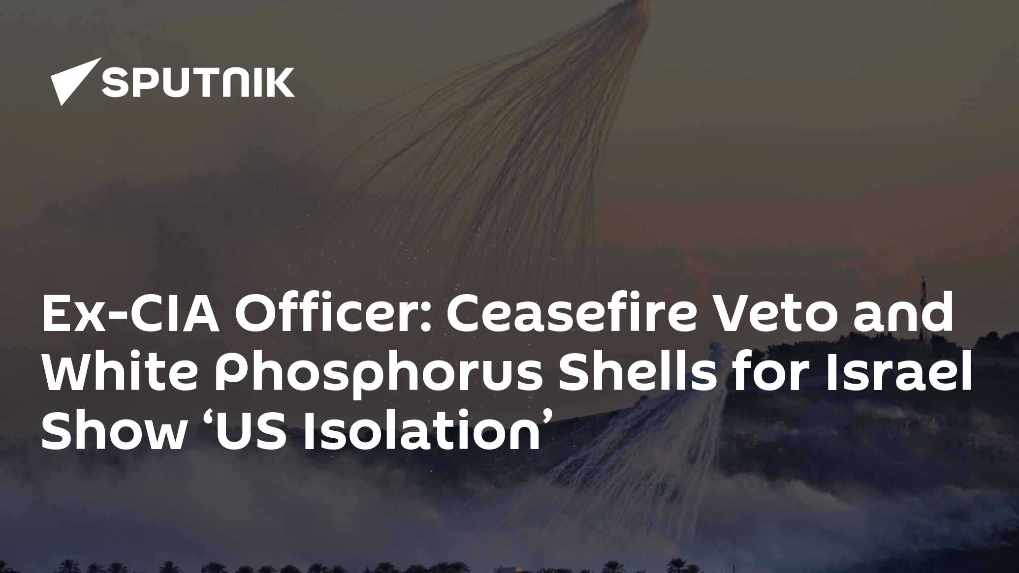 Ex-CIA Officer: Ceasefire Veto and White Phosphorus Shells for Israel ...
