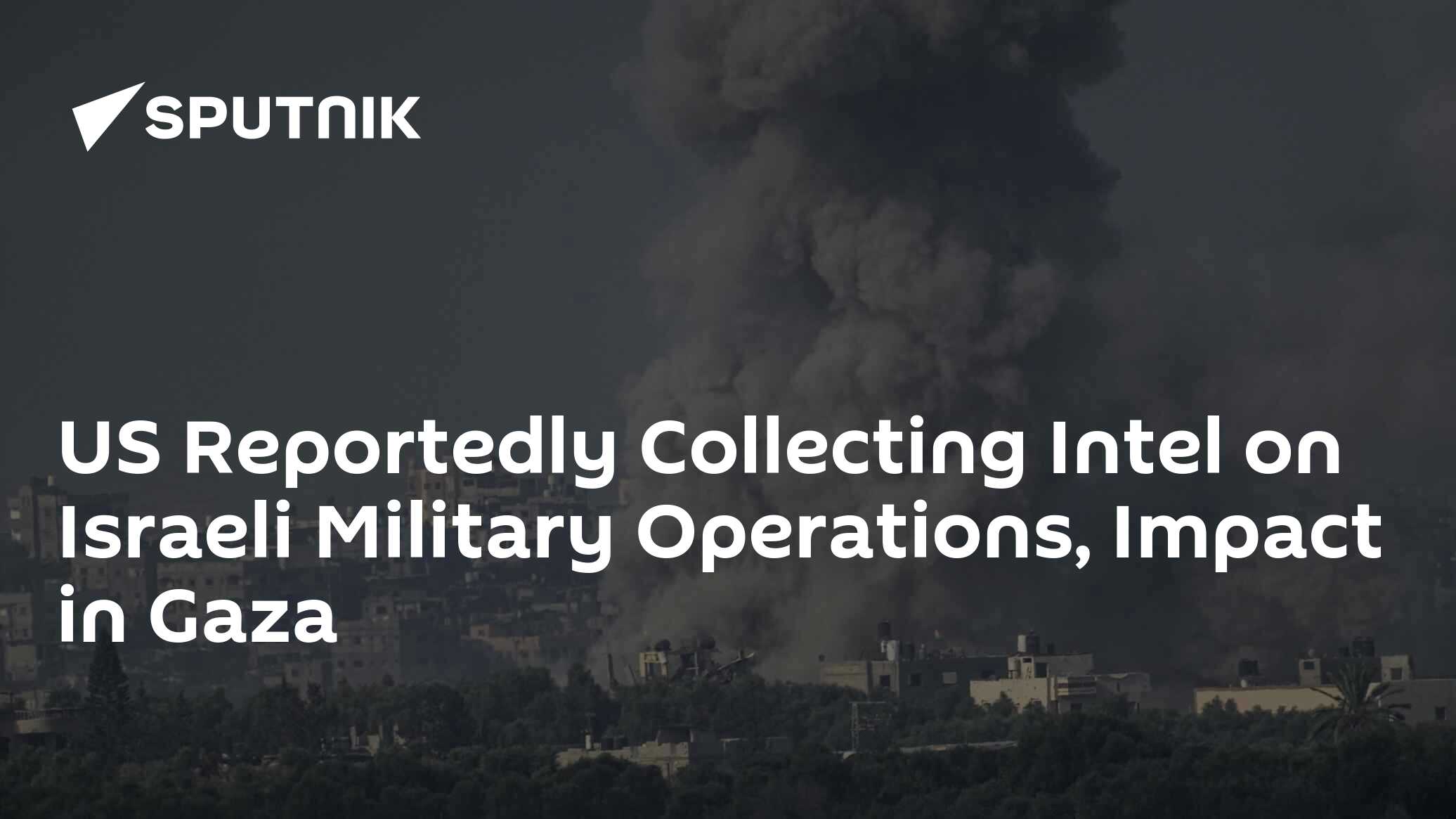 US Collecting Intelligence on Israeli Military Operations, Impact in Gaza