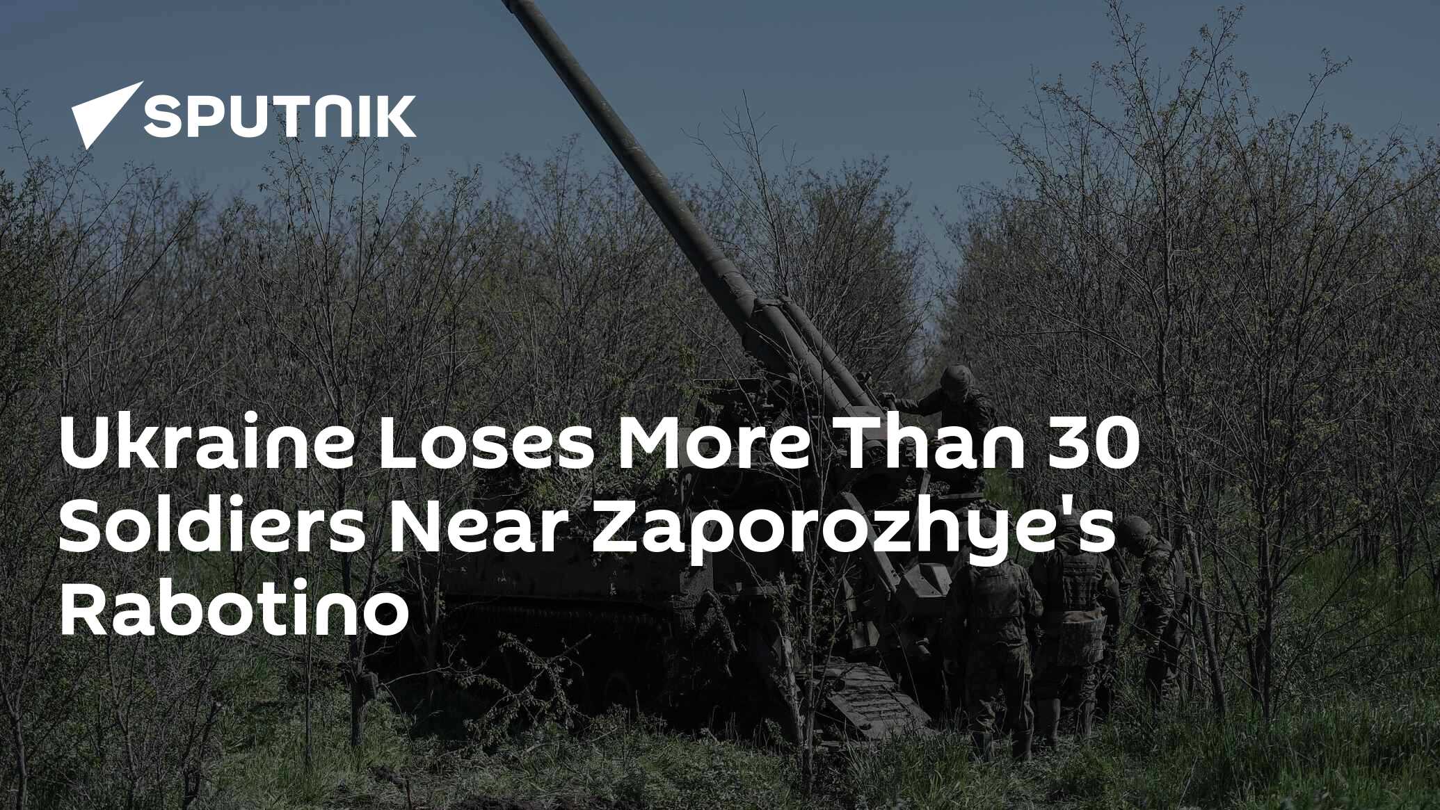 Ukraine Loses More Than 30 Soldiers Near Zaporozhye's Rabotino - South ...