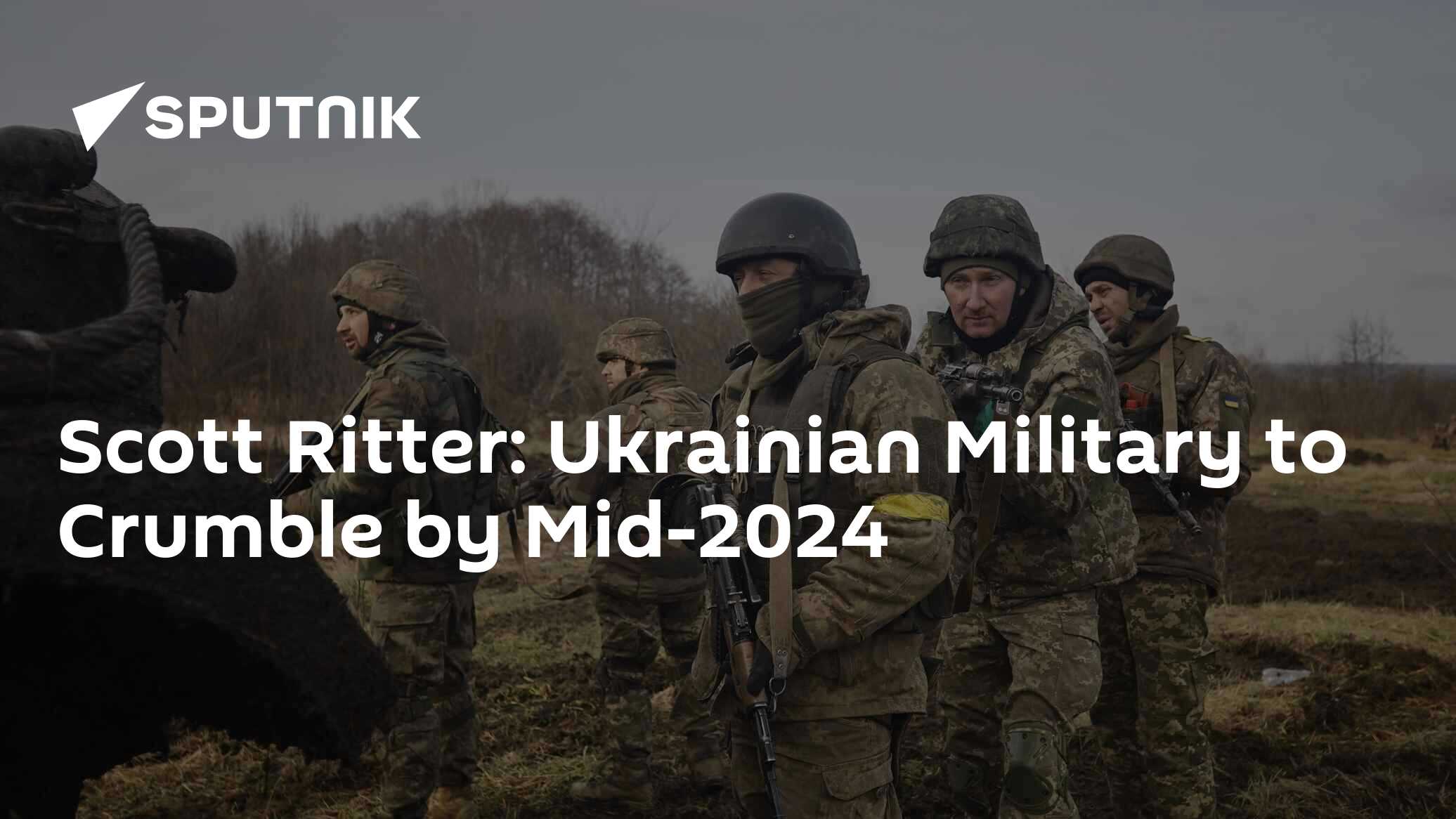 Scott Ritter: Ukrainian Military to Crumble by Mid-2024 - South Africa ...