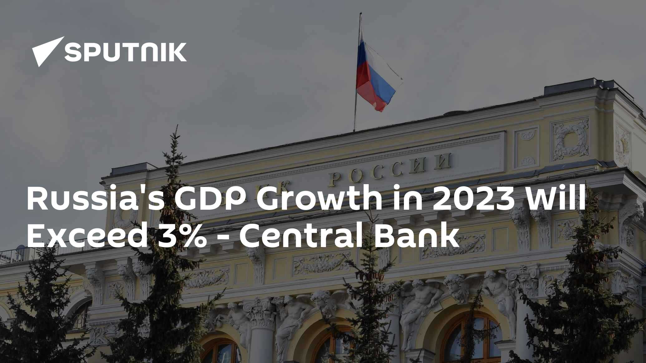 Russias Gdp Growth In 2023 Will Exceed 3 Central Bank South
