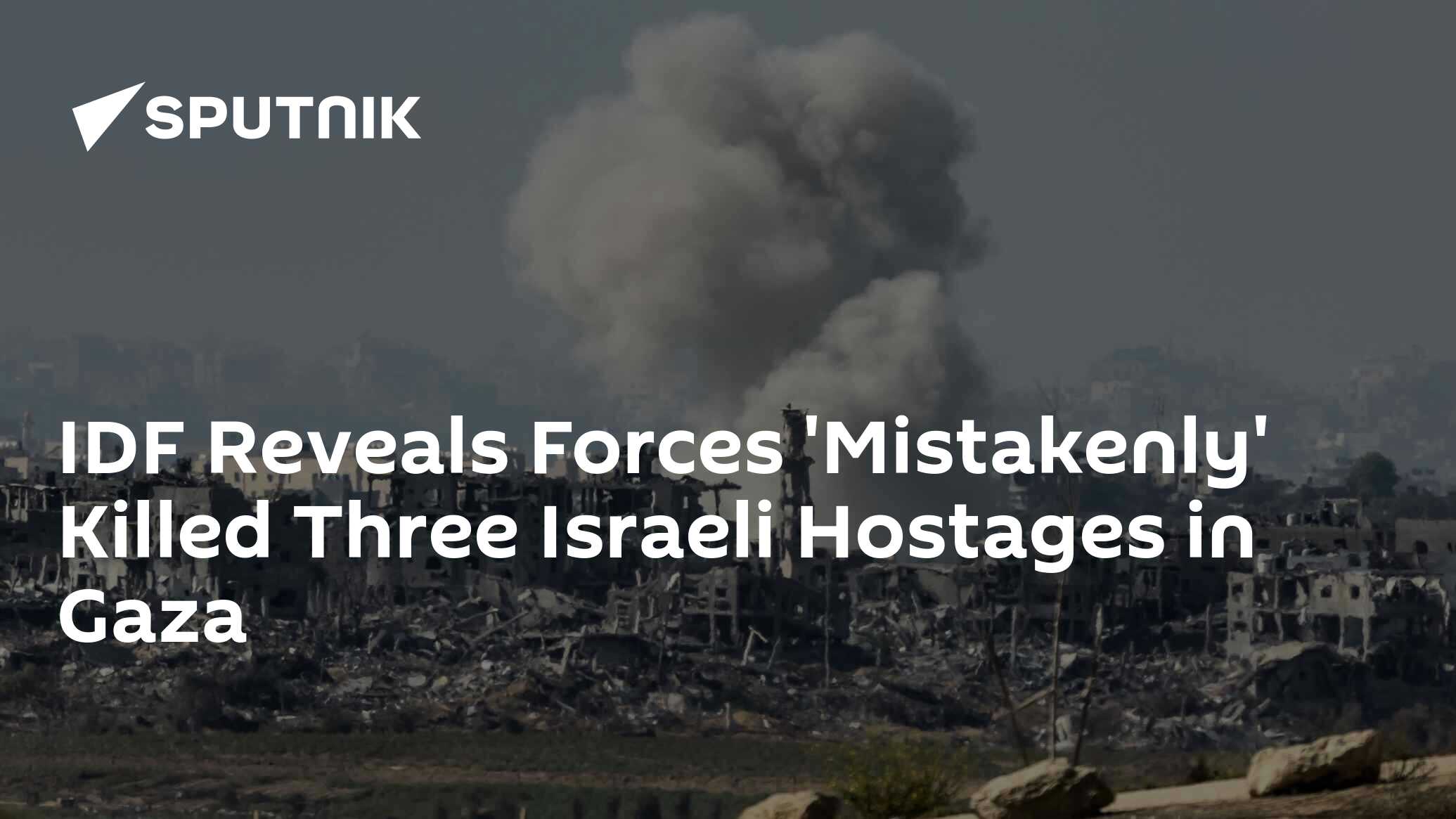 IDF Reveals Forces 'Mistakenly' Killed Three Israeli Hostages in Gaza