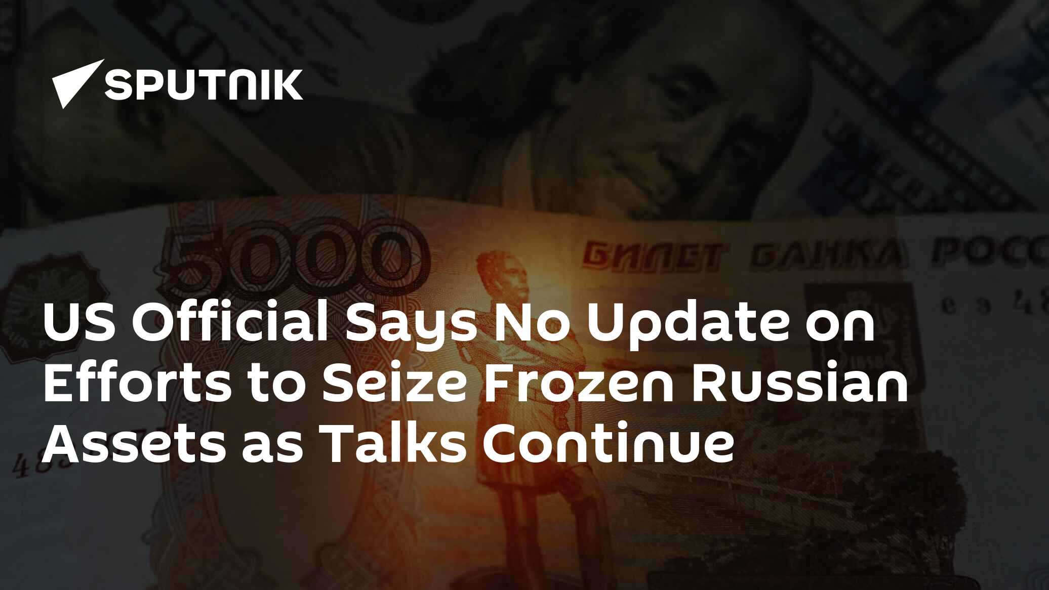 US Official Says No Update on Efforts to Seize Frozen Russian Assets as ...