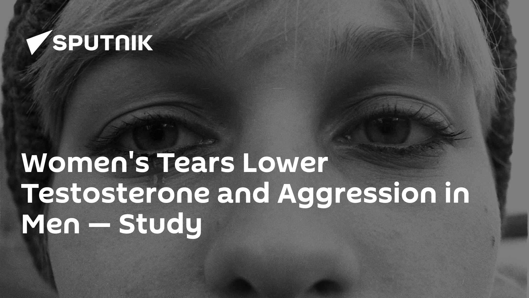 Women's Tears Lower Testosterone and Aggression in Men — Study