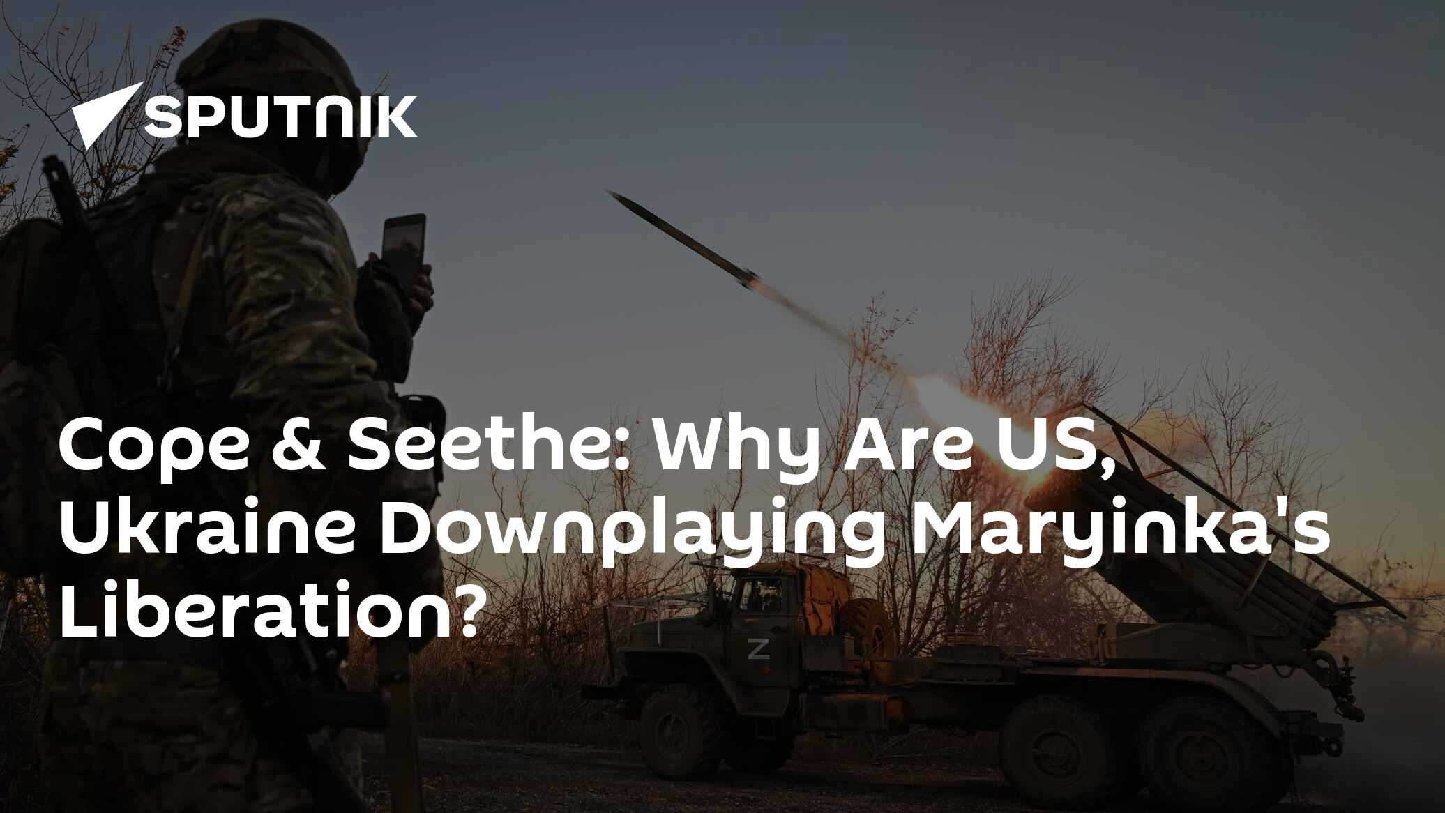 Cope and Seethe: Why are US and Ukraine Downplaying Maryinka's Liberation?