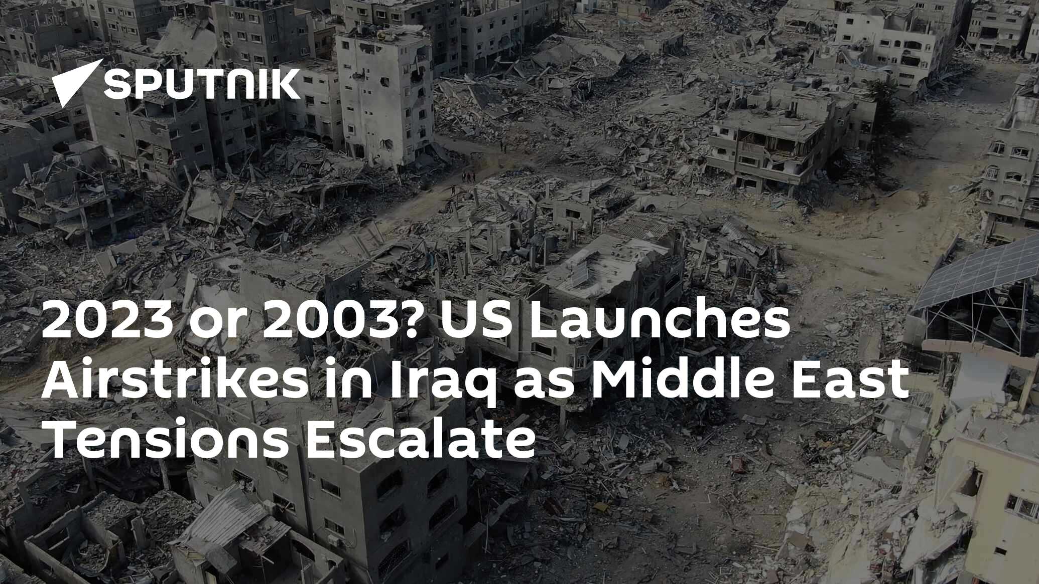 2023 or 2003? US Launches Airstrikes in Iraq as Middle East Tensions ...