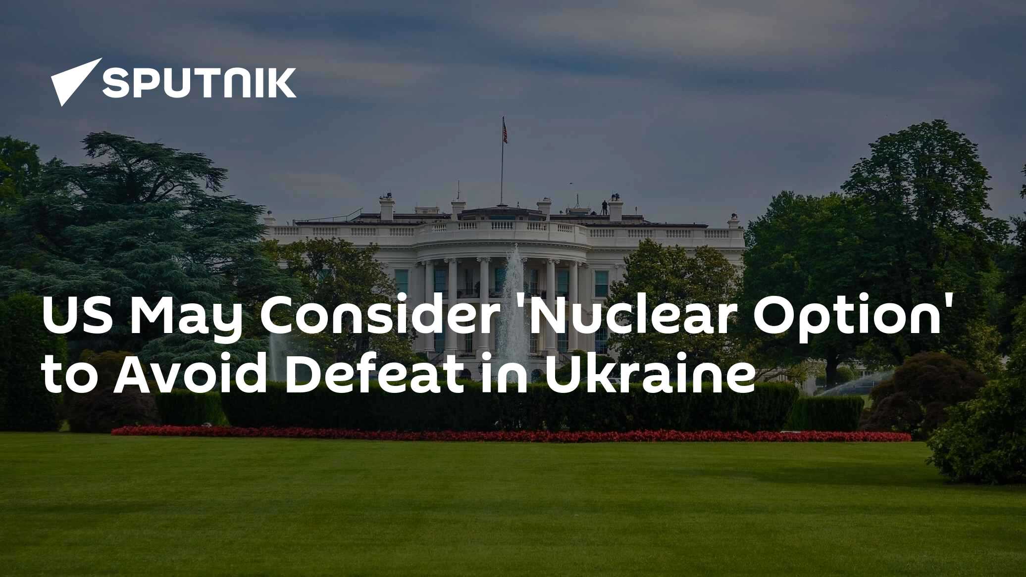 US May Consider 'Nuclear Option' to Avoid Defeat in Ukraine