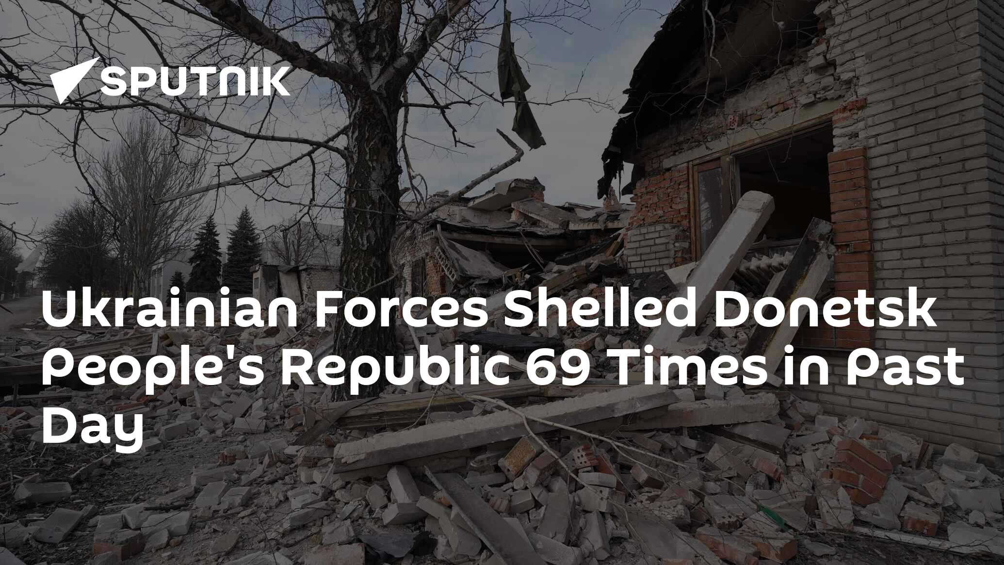 Ukrainian Forces Shelled Donetsk People's Republic 69 Times in Past Day