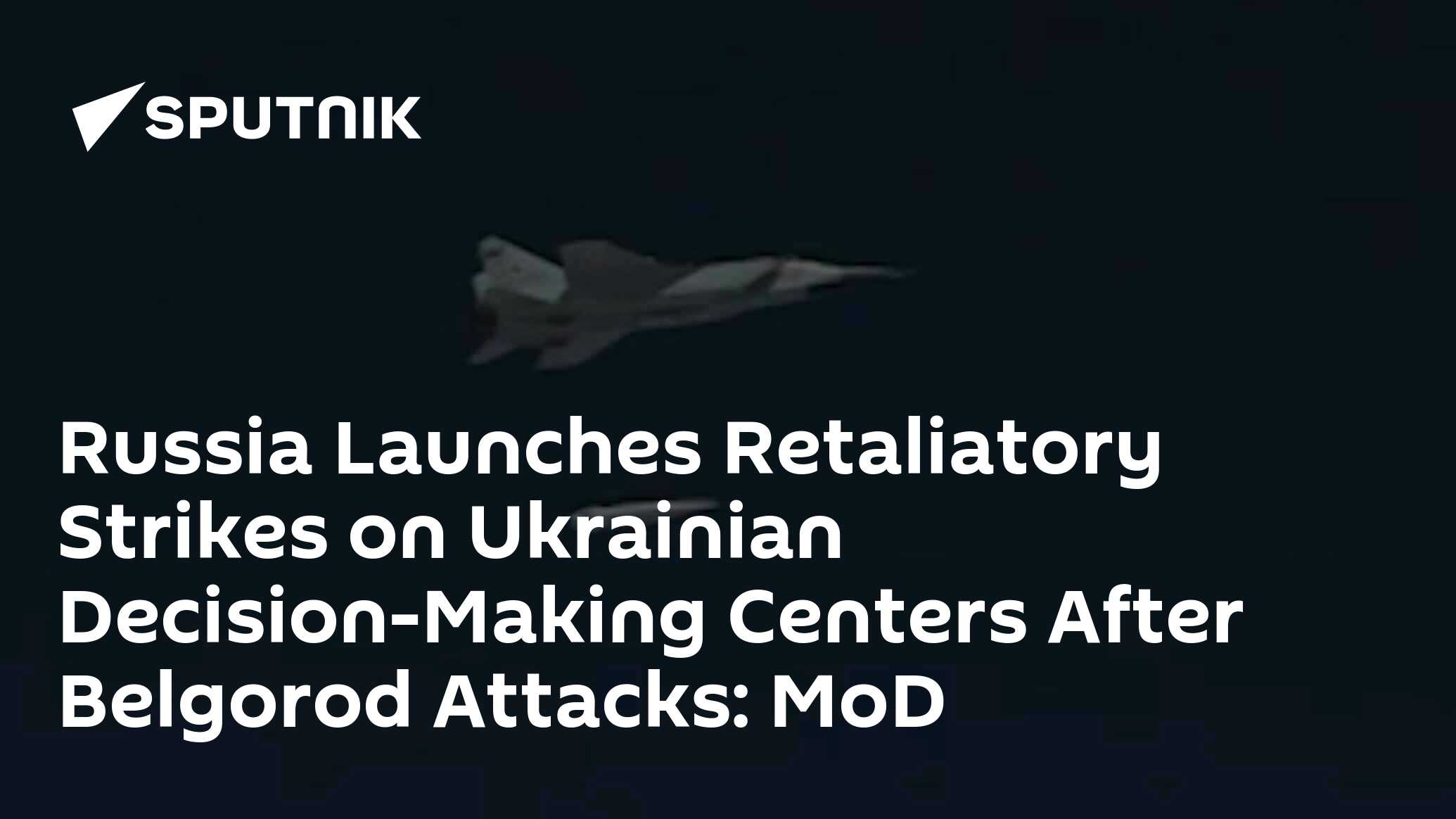 Russia Launches Retaliatory Strikes on Ukrainian Decision-Making Centers After Belgorod Attacks ...
