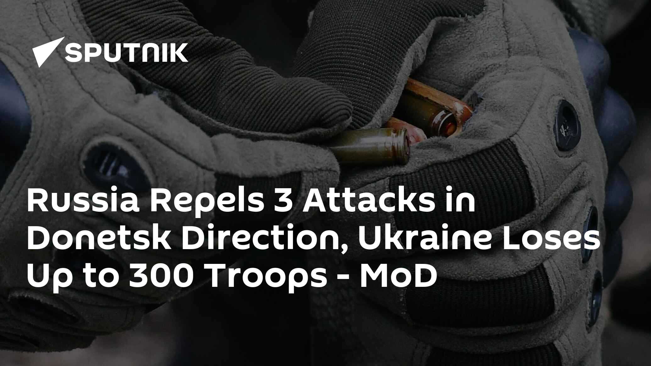 Russia Repels 3 Attacks in Donetsk Direction, Ukraine Loses Up to 300 Troops - MoD