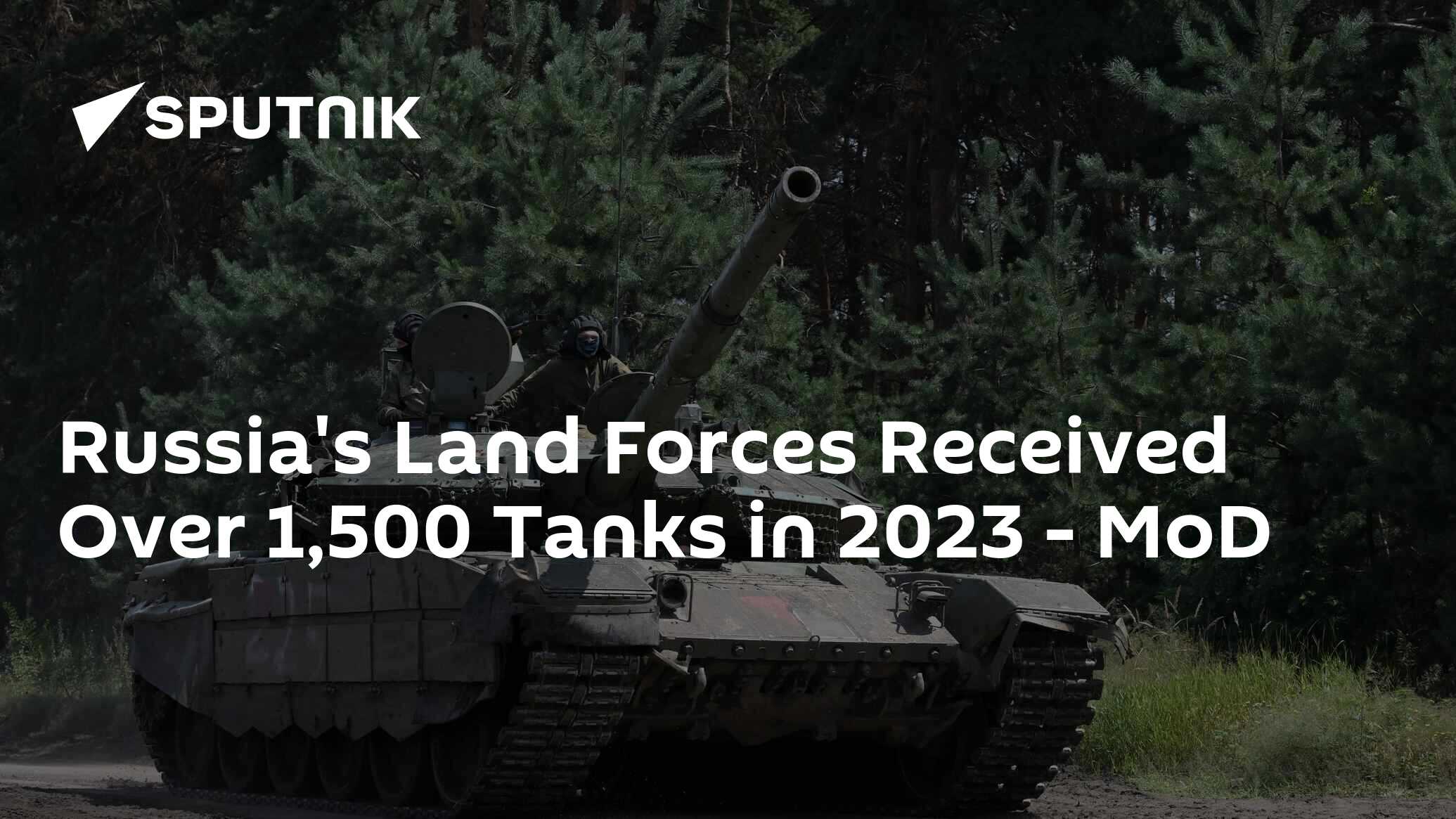 Russia's Land Forced Received Over 1,500 Tanks in 2023 - MoD - South ...