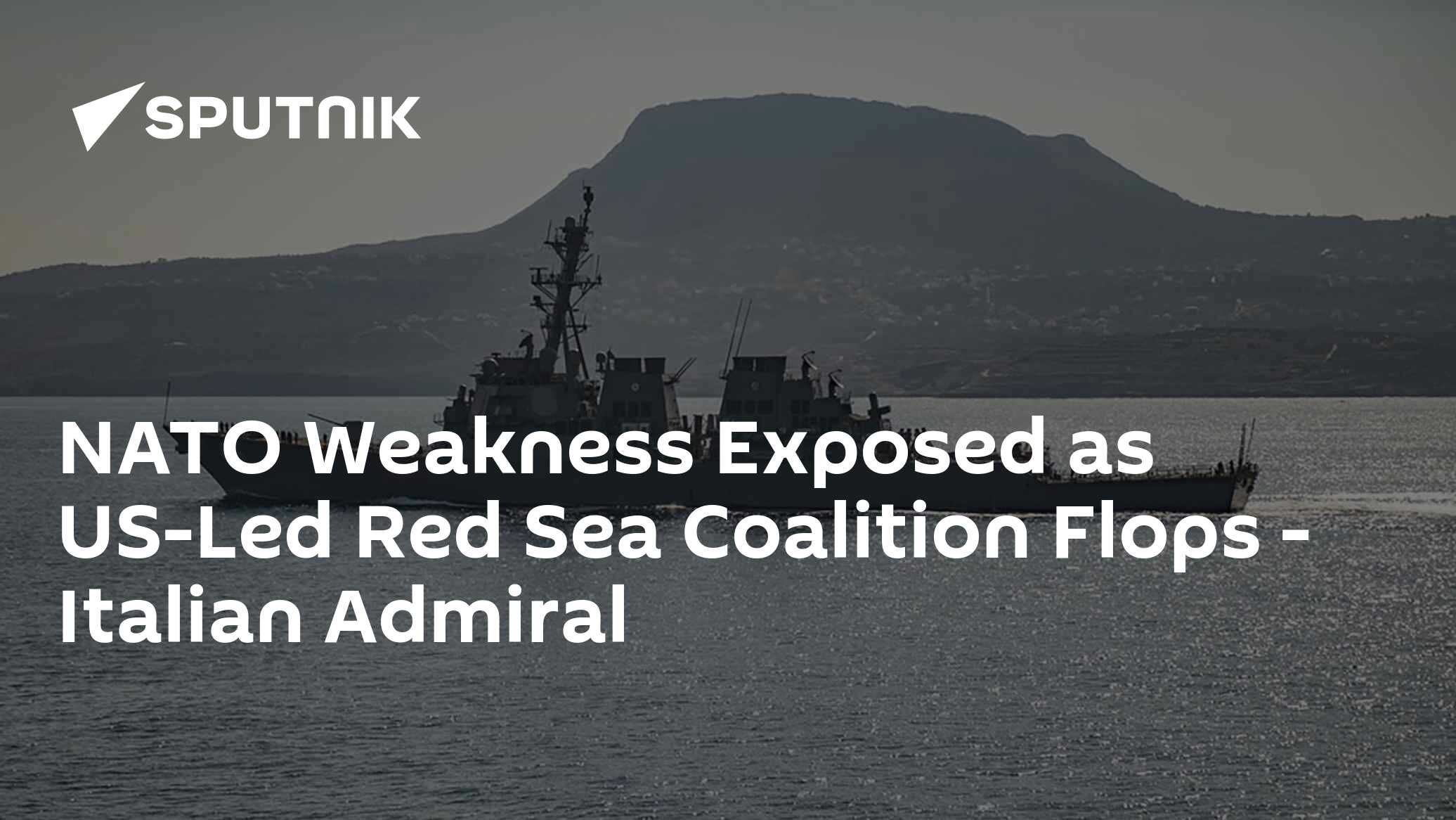 NATO Weakness Exposed as US-Led Red Sea Coalition Flops - Italian Admiral