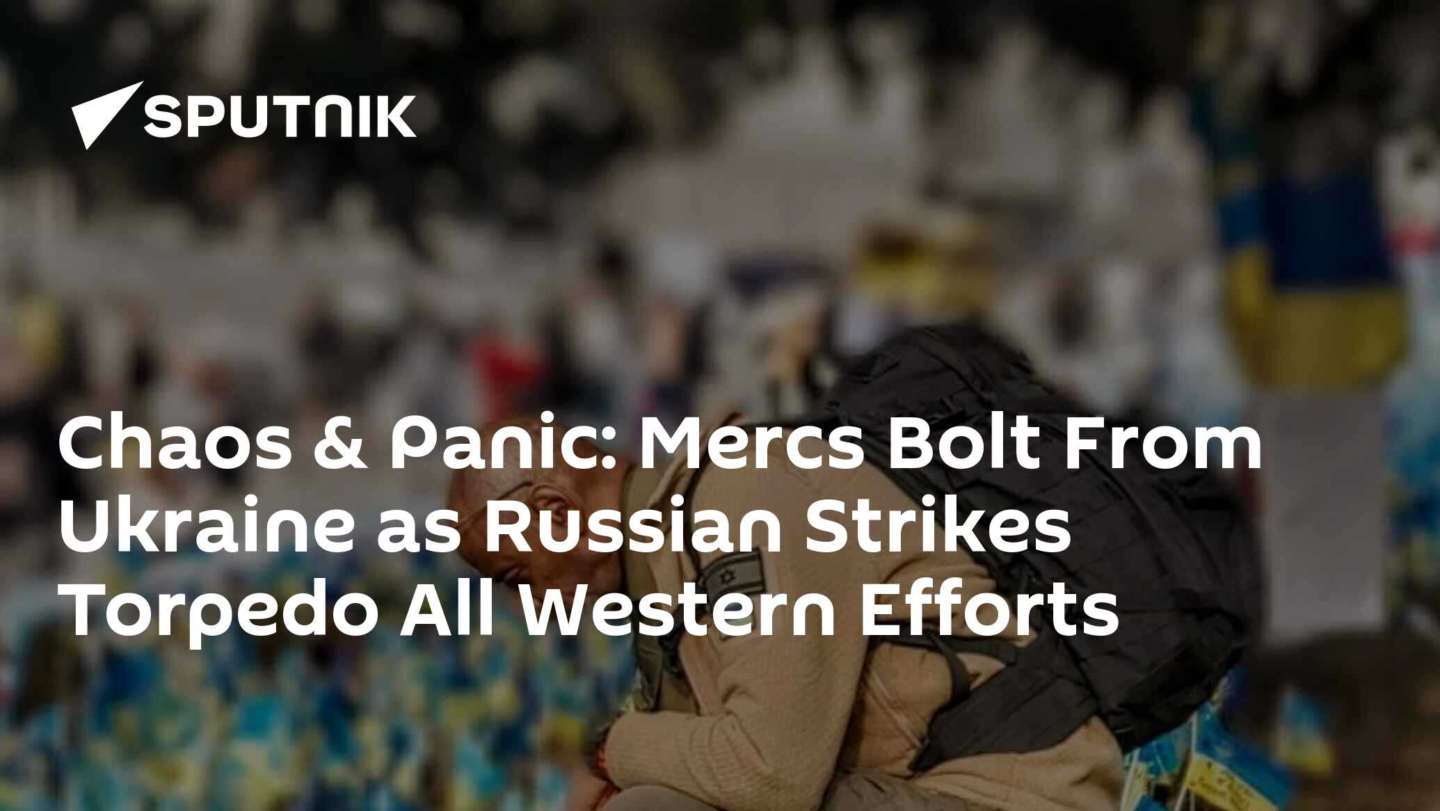 Chaos & Panic: Mercs Bolt From Ukraine as Russian Strikes Torpedo All ...