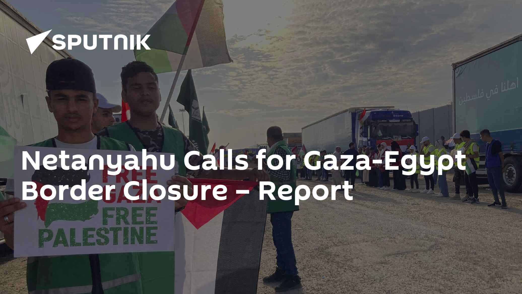 Israeli PM Netanyahu Calls to Close Gaza-Egypt Border – Report