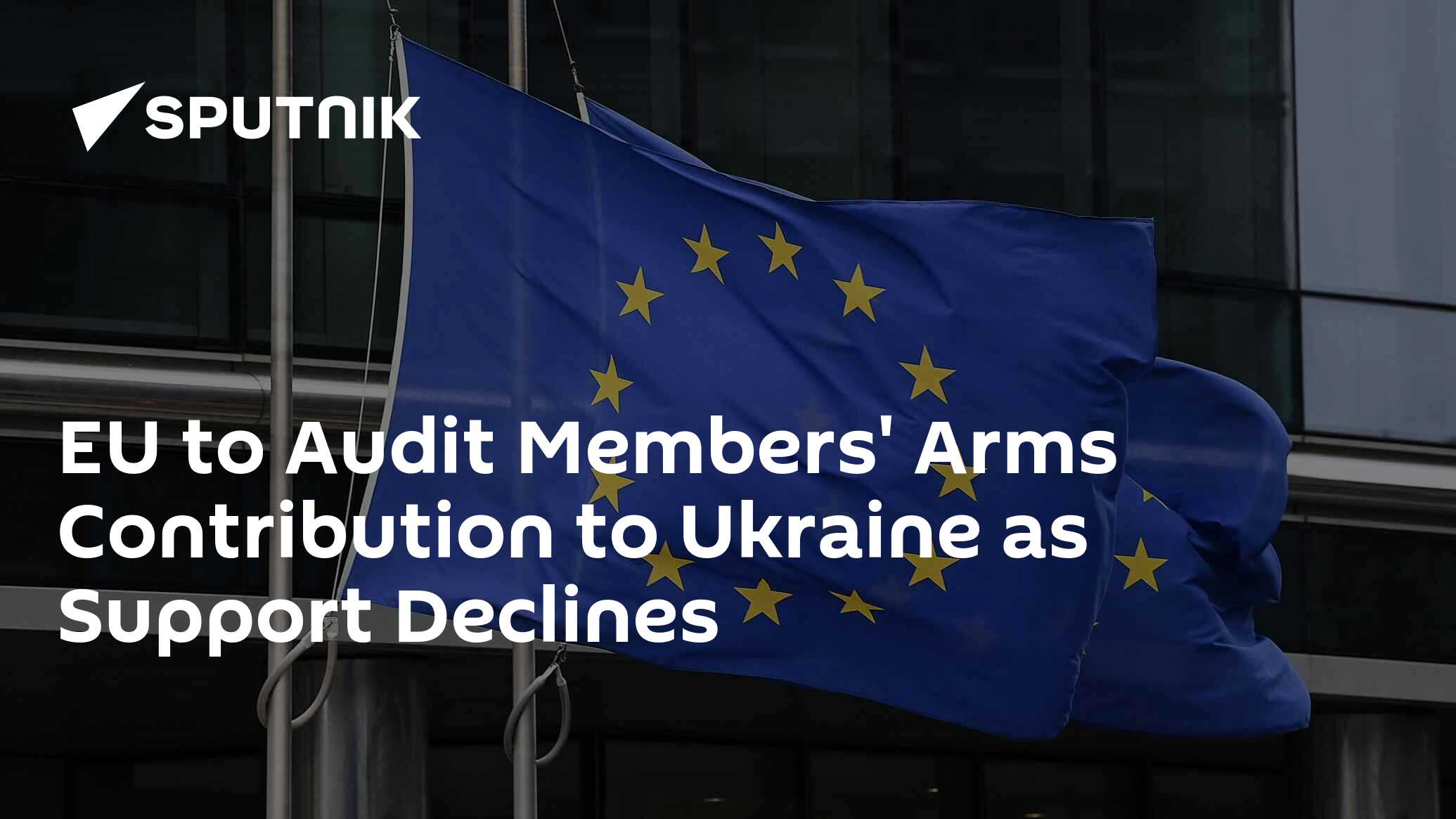 EU to Audit Members' Arms Contribution to Ukraine as Support Wanes