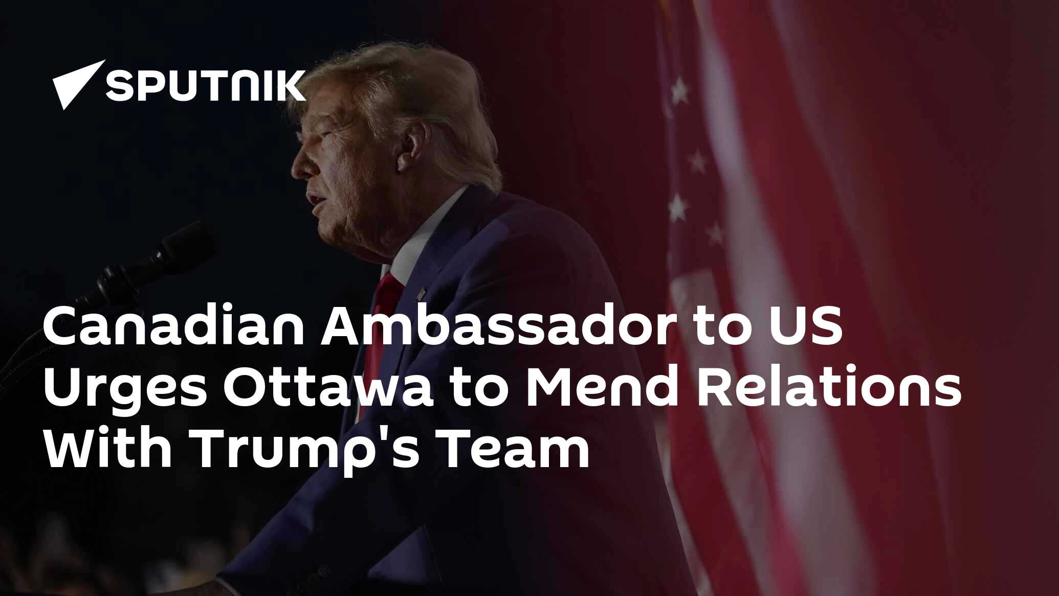 Canadian Ambassador to US Urges Ottawa to Mend Relations With Trump's Team
