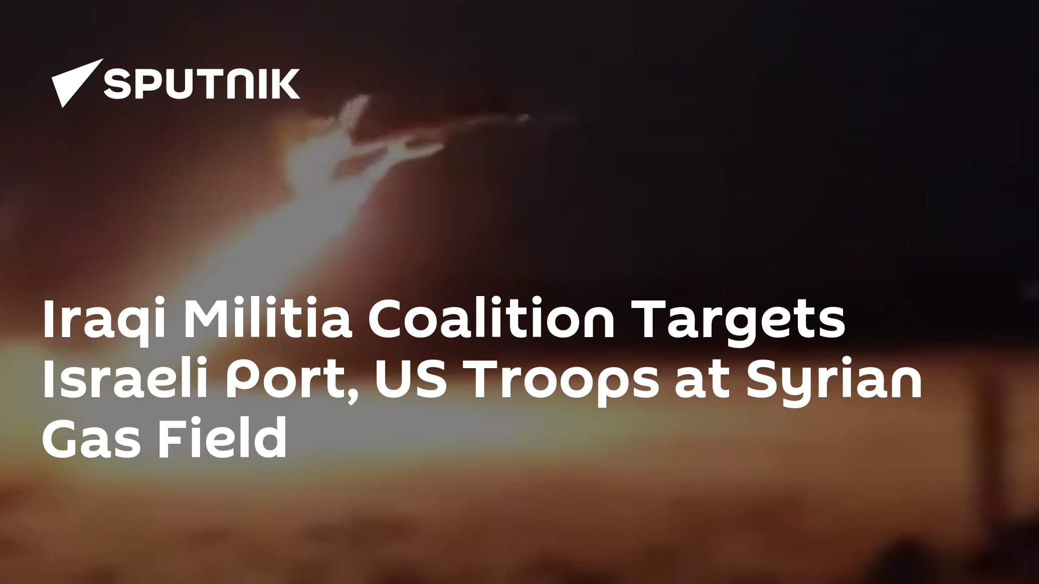 Iraqi Militia Coalition Targets Israeli Port, US Troops at Syrian Gas Field