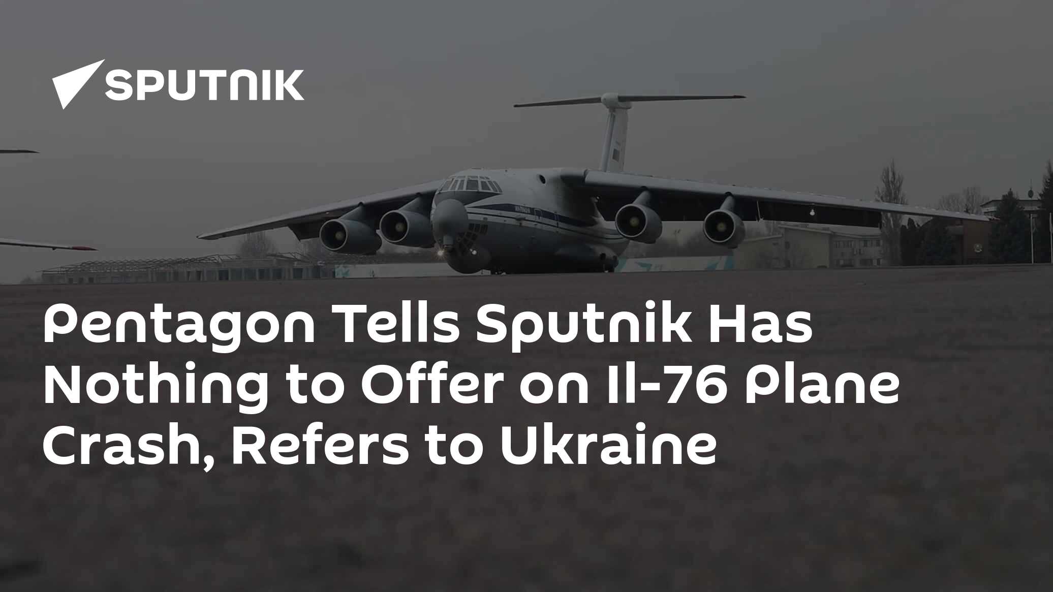 Pentagon Tells Sputnik Has Nothing to Offer on Il-76 Plane Crash ...