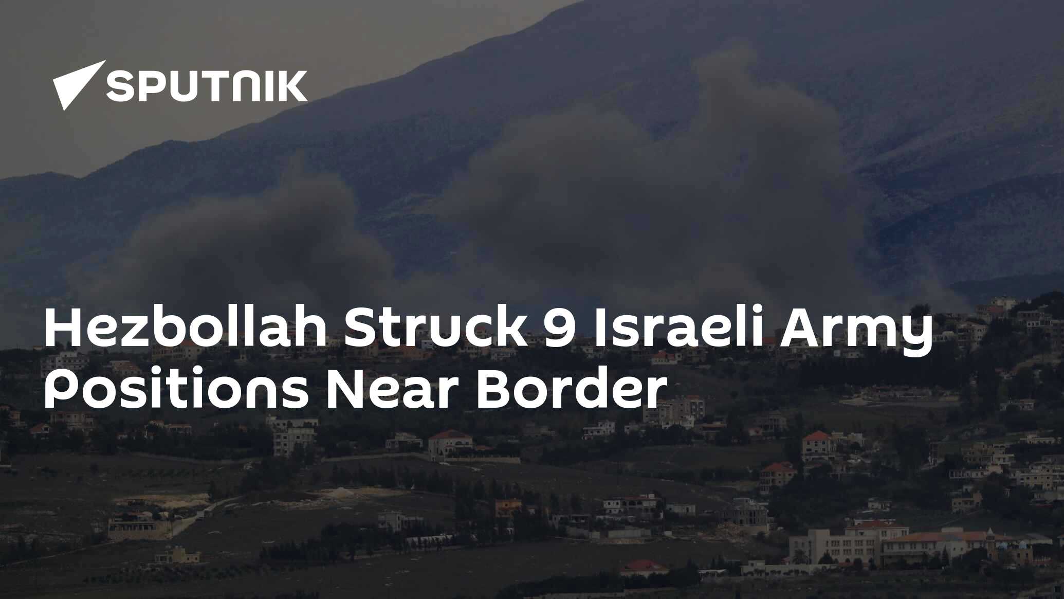 Hezbollah Struck 9 Israeli Army Positions Near Border