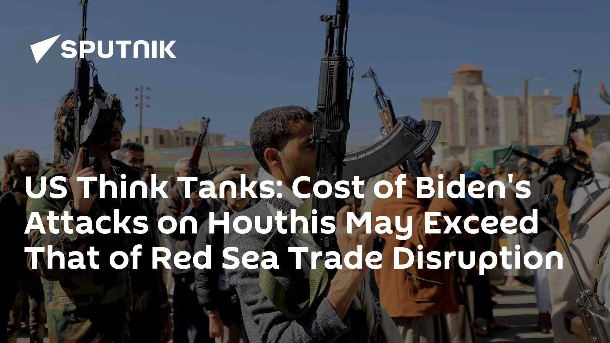 US Think Tanks: Cost of Biden's Attacks on Houthis May Exceed That of ...