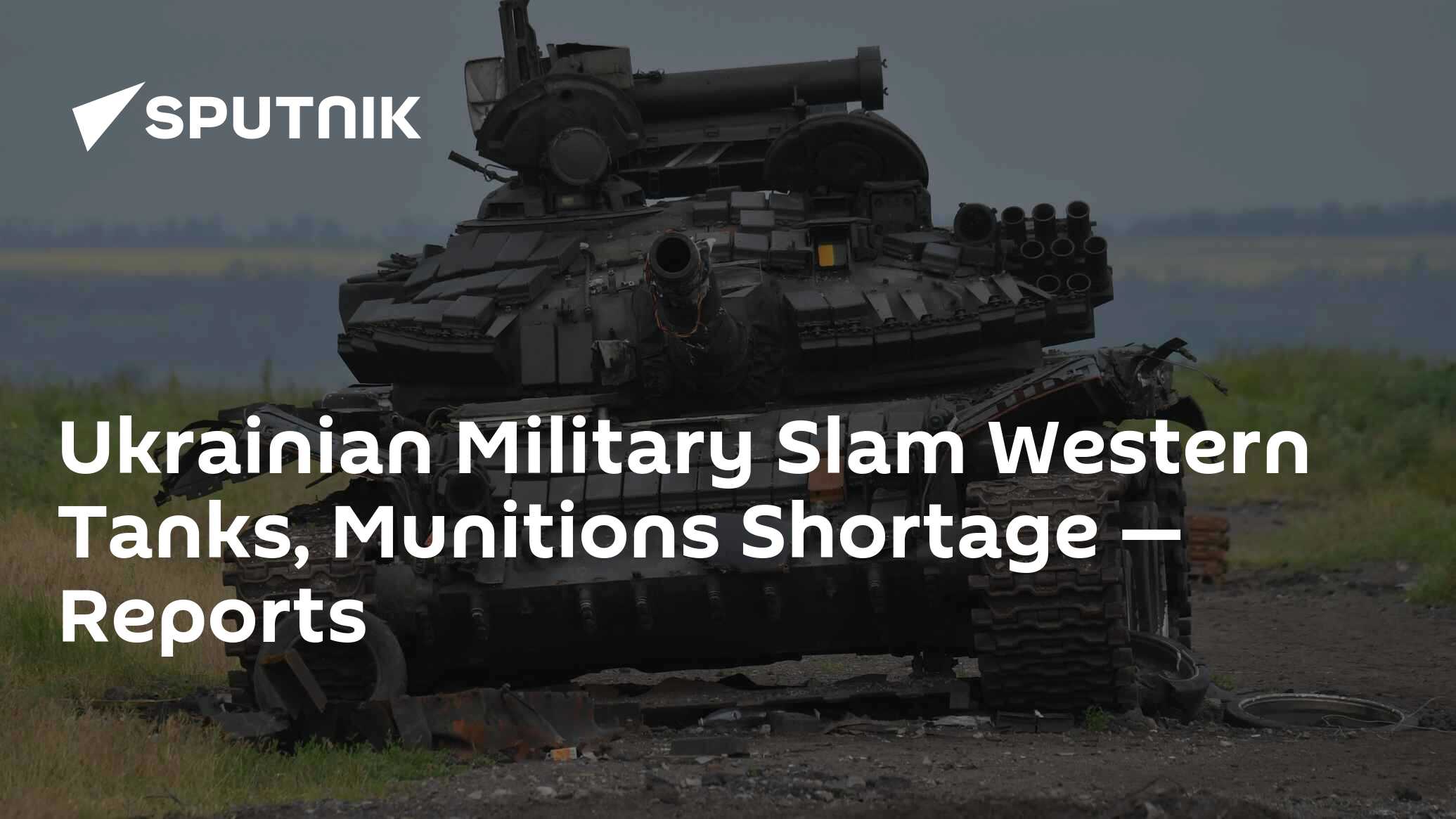 Ukrainian Military Slam Western Tanks, Munitions Shortage — Reports