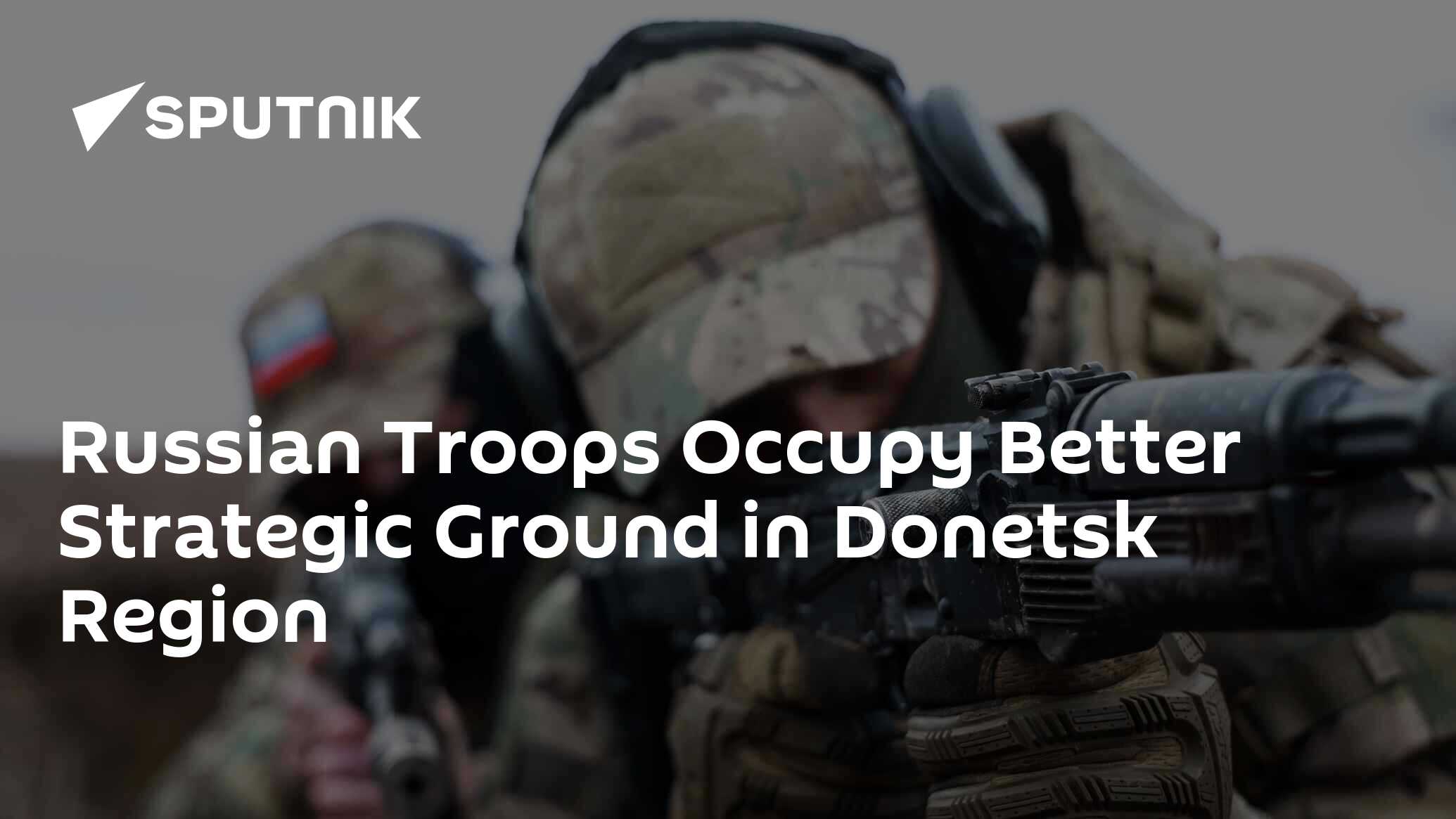 Russian Troops Occupy Better Strategic Ground in Donetsk Region