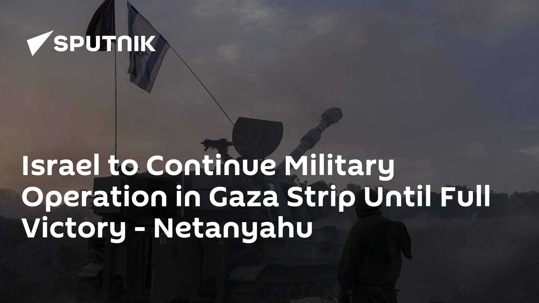 Israel to Continue Military Operation in Gaza Strip Until Full Victory ...