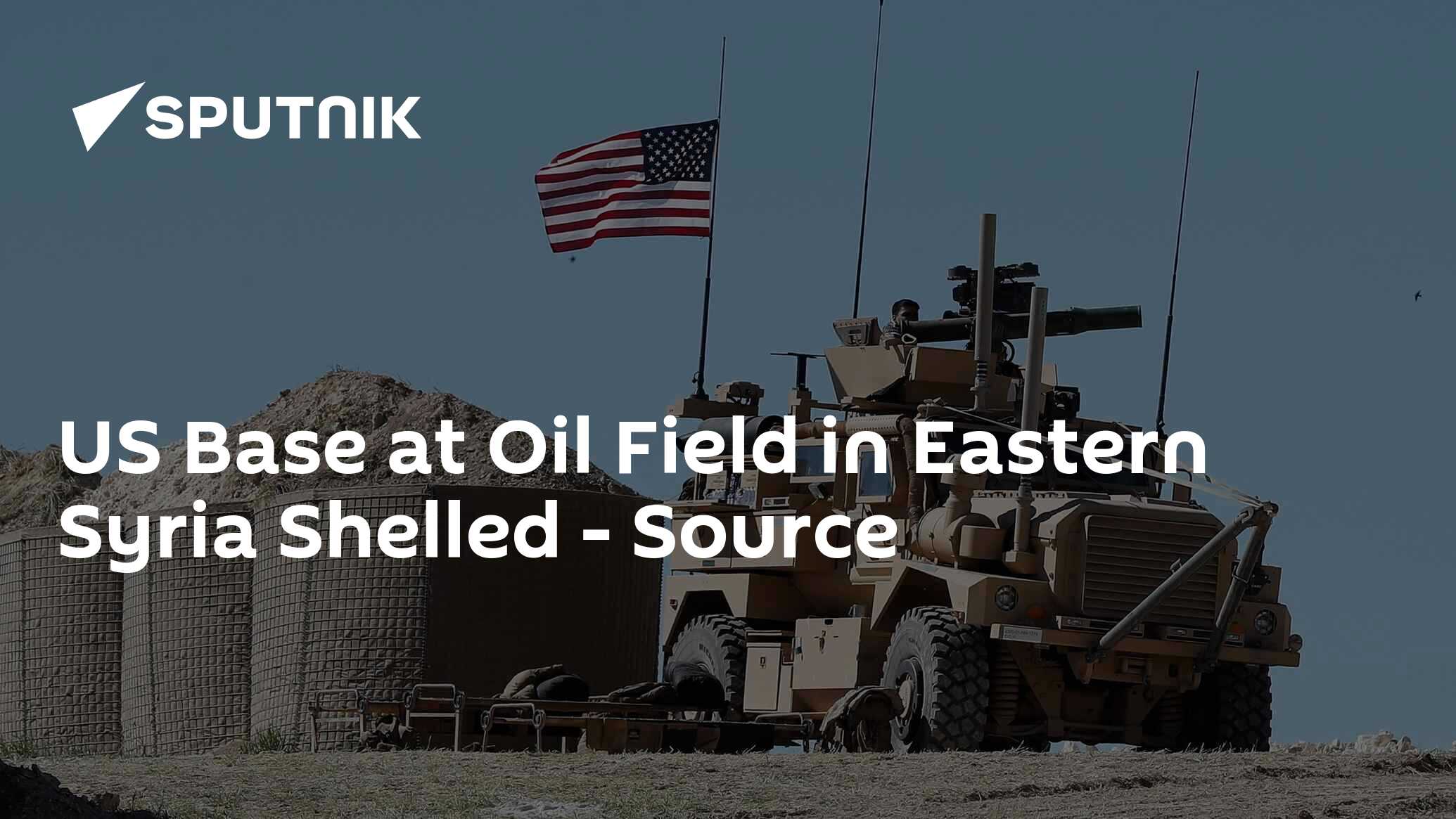 US Base at Oil Field in Eastern Syria Shelled - Source