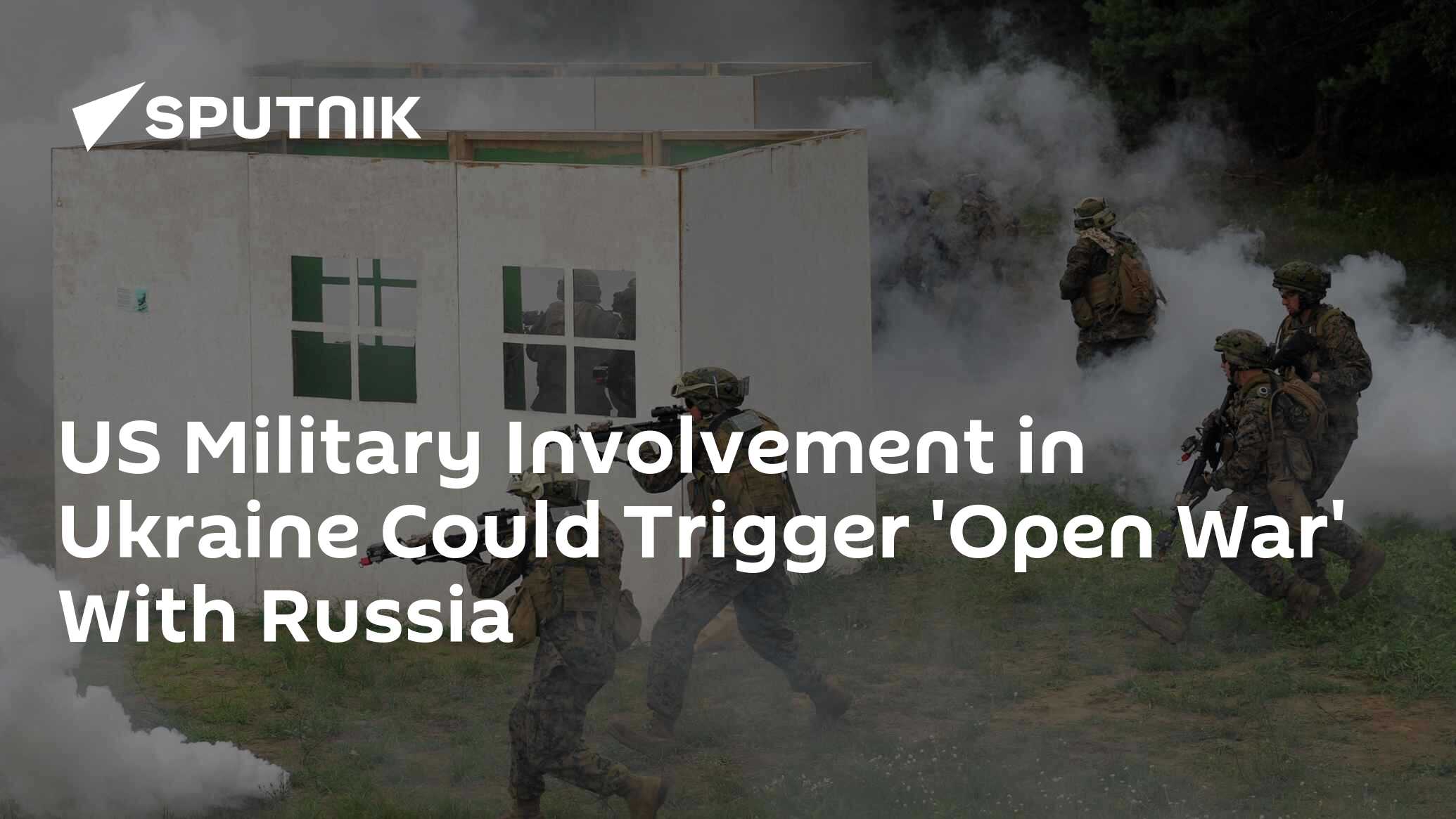 US Military Involvement in Ukraine Could Trigger 'Open War' With Russia