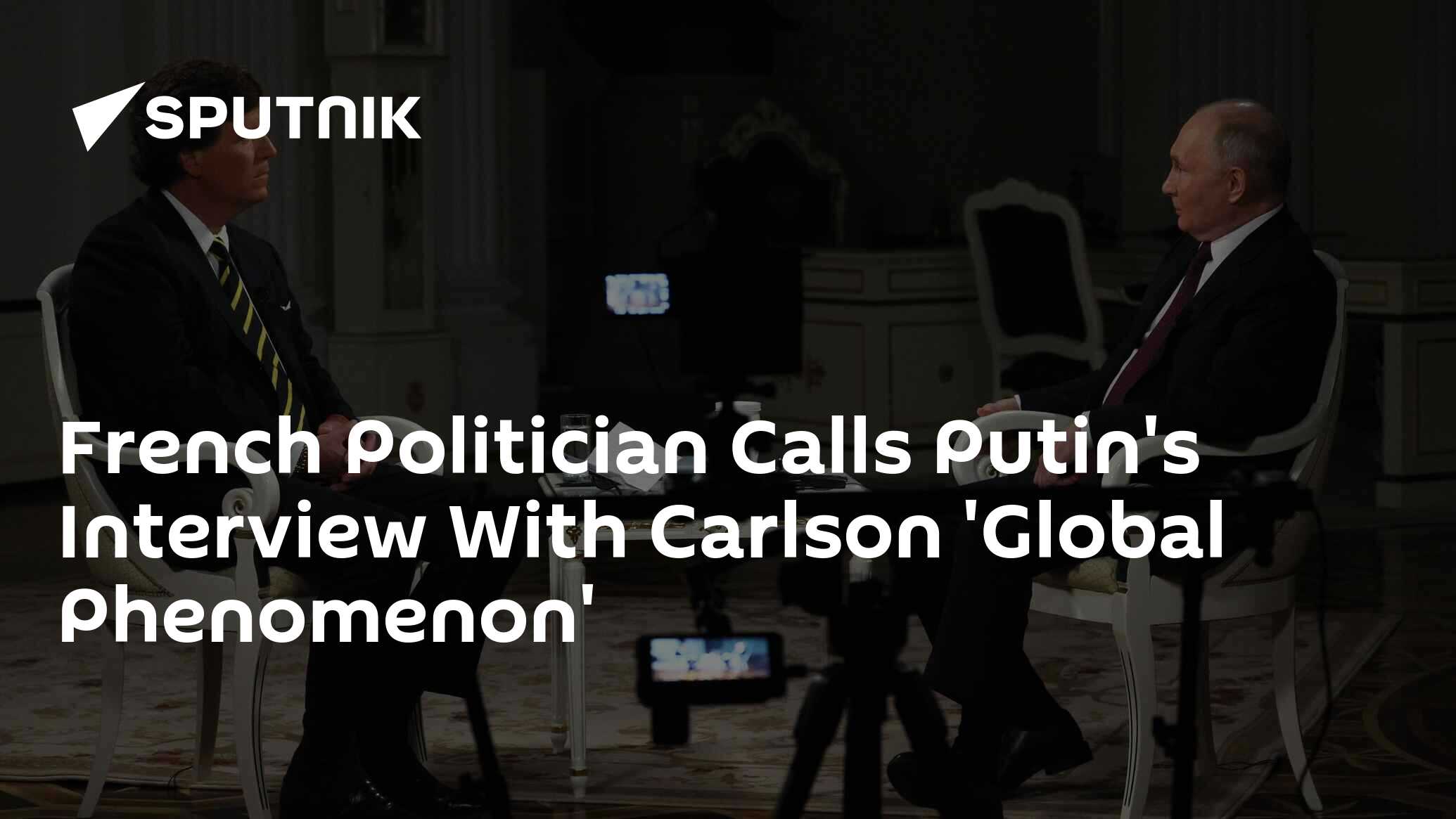 French Politician Calls Putin's Interview With Carlson Global Phenomenon