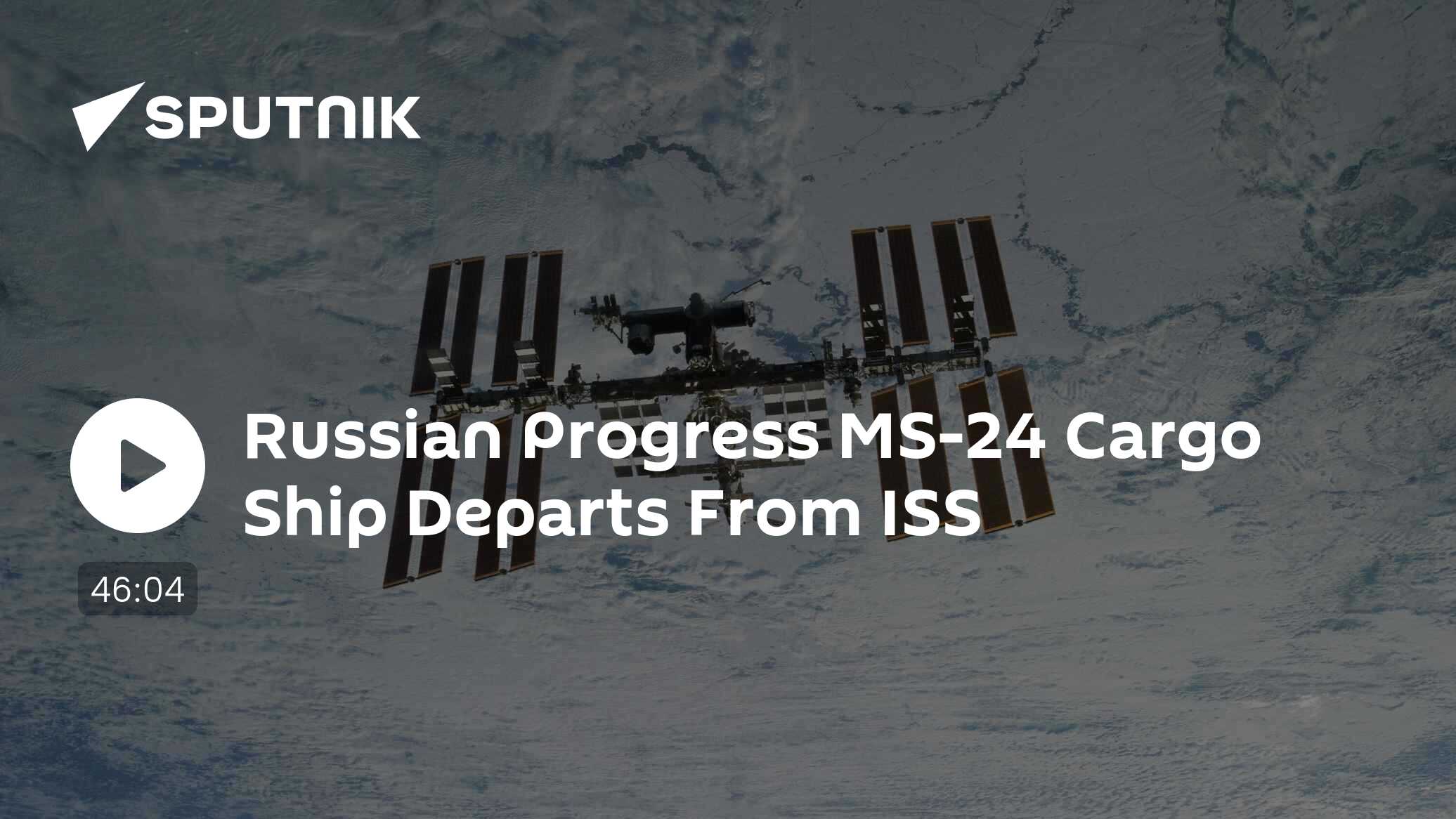 Russian Progress MS-24 Cargo Ship Departs From ISS