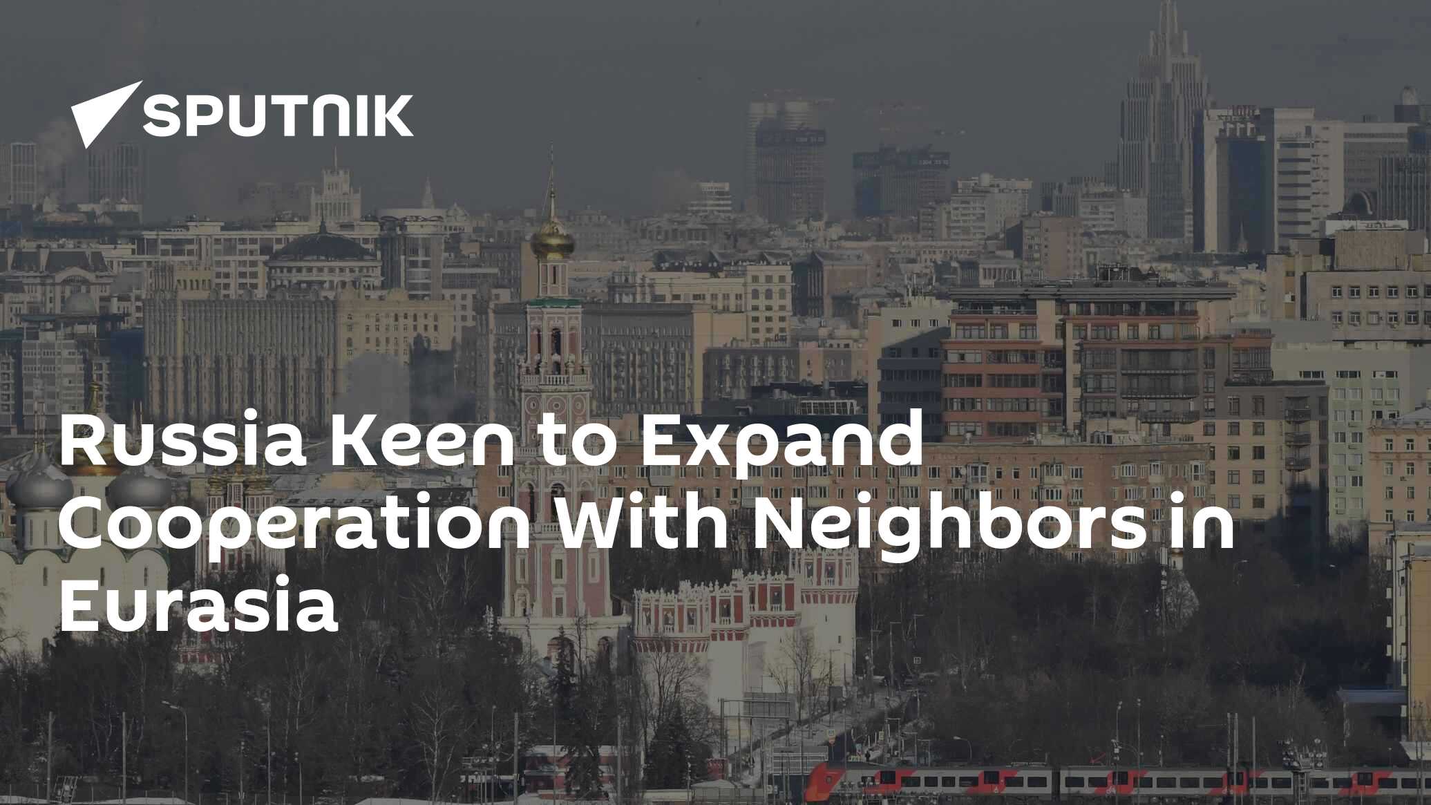 Russia Keen to Expand Cooperation With Neighbors in Eurasia