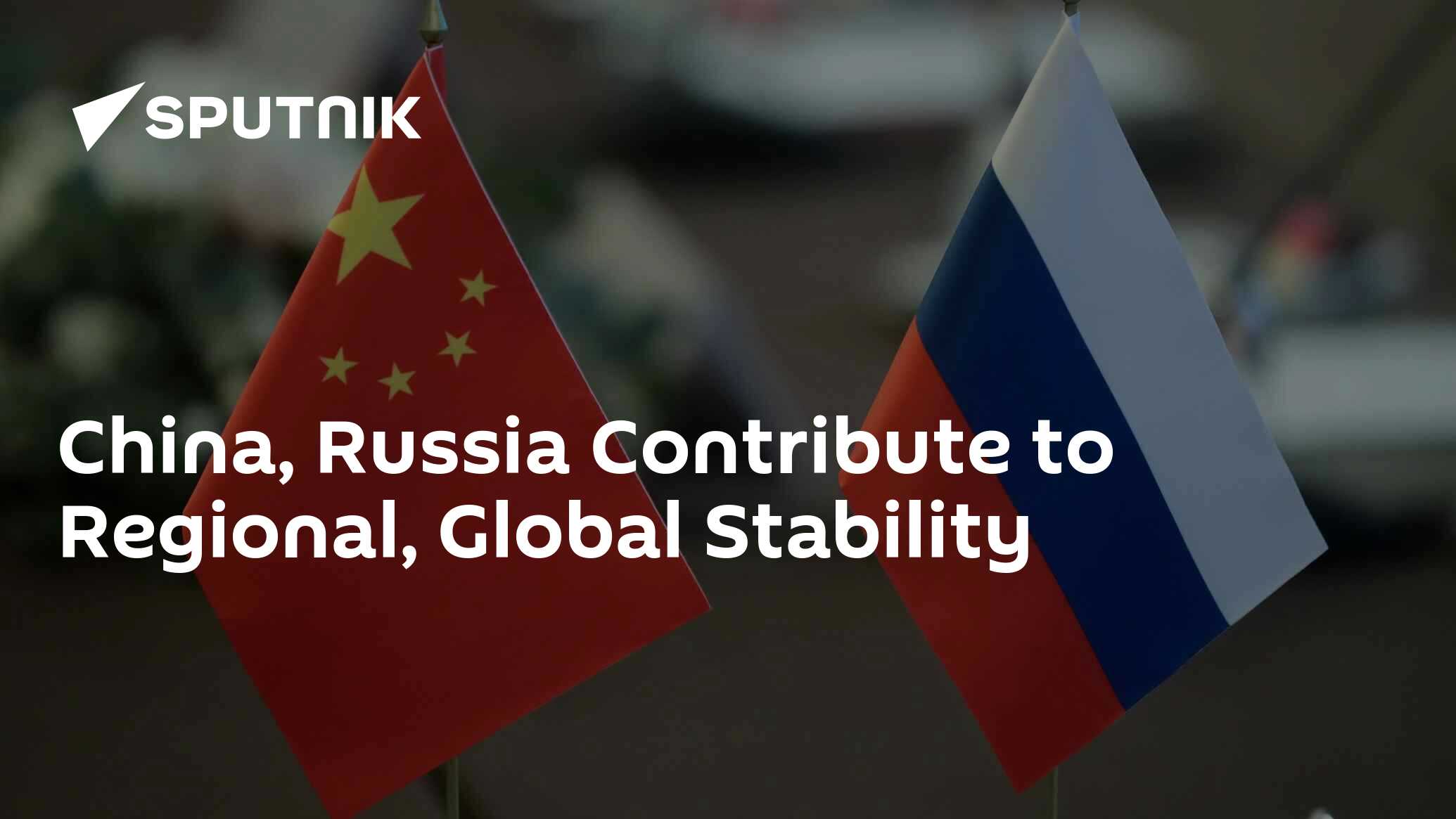 China, Russia Contribute to Regional, Global Stability | Sinoreporter.com